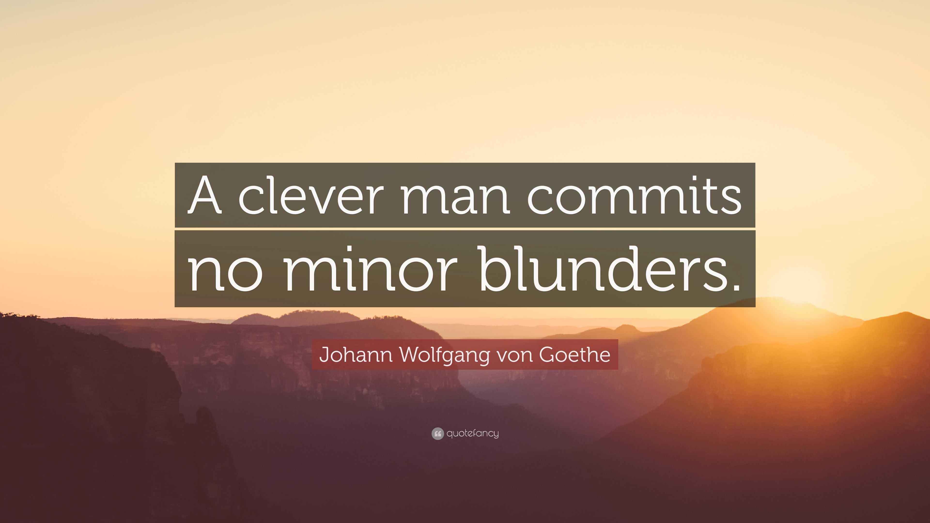 Johann Wolfgang von Goethe Quote: “A clever man commits no minor blunders.”