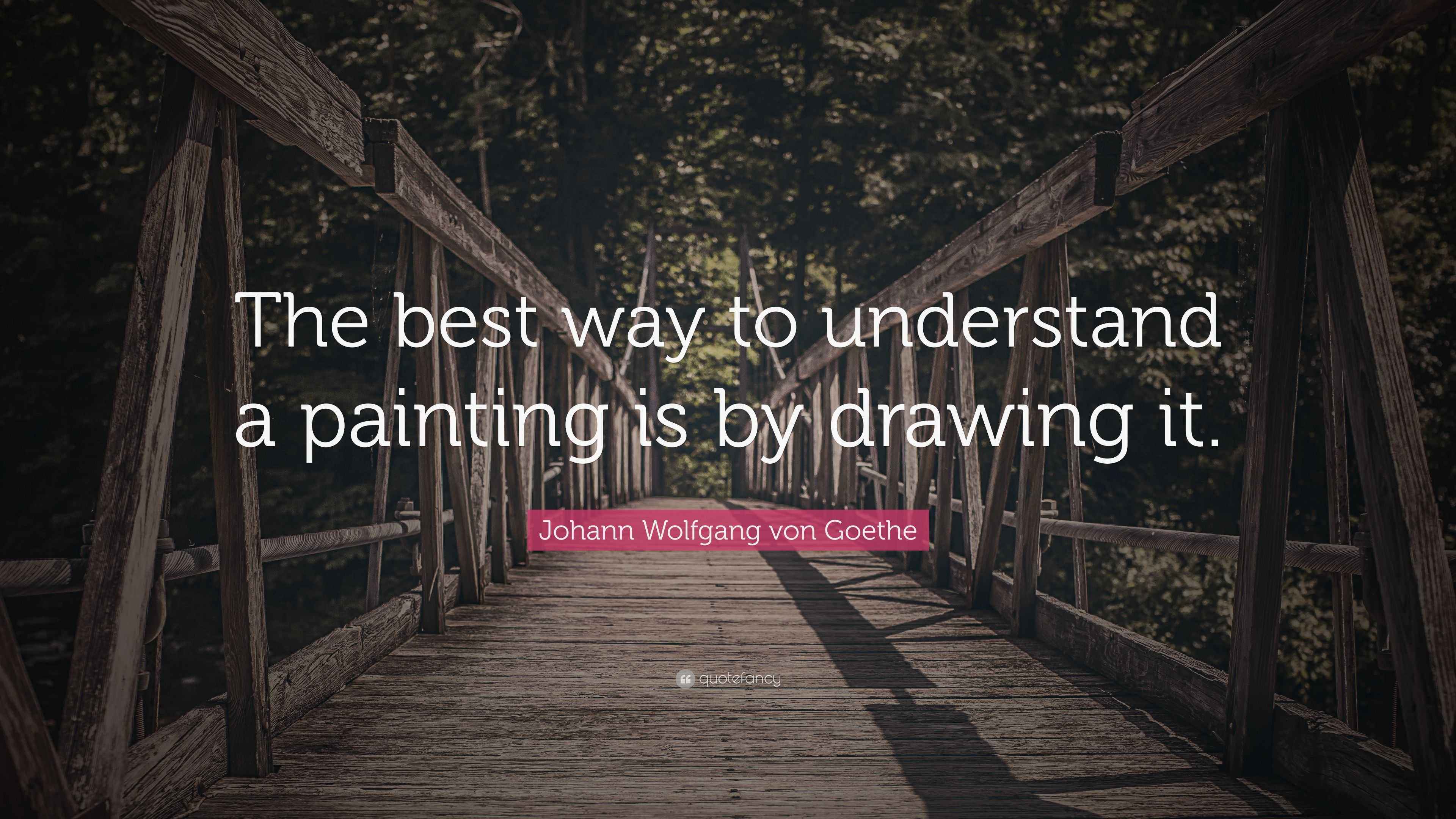Johann Wolfgang von Goethe Quote: “The best way to understand a ...