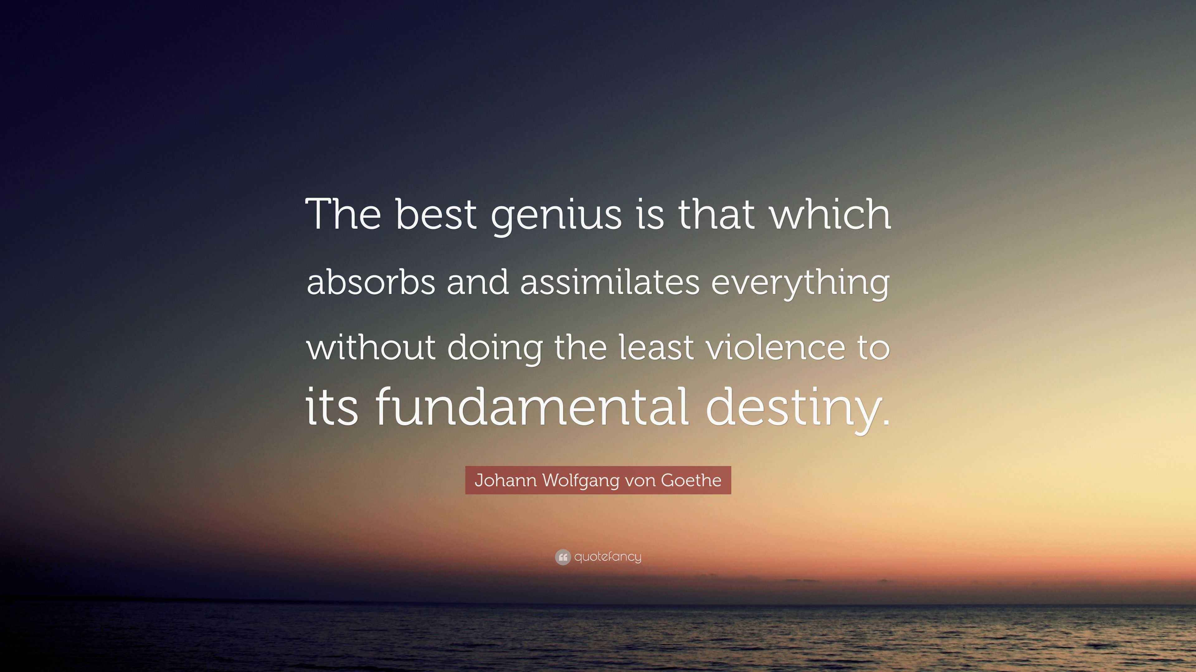 Johann Wolfgang von Goethe Quote: “The best genius is that which ...