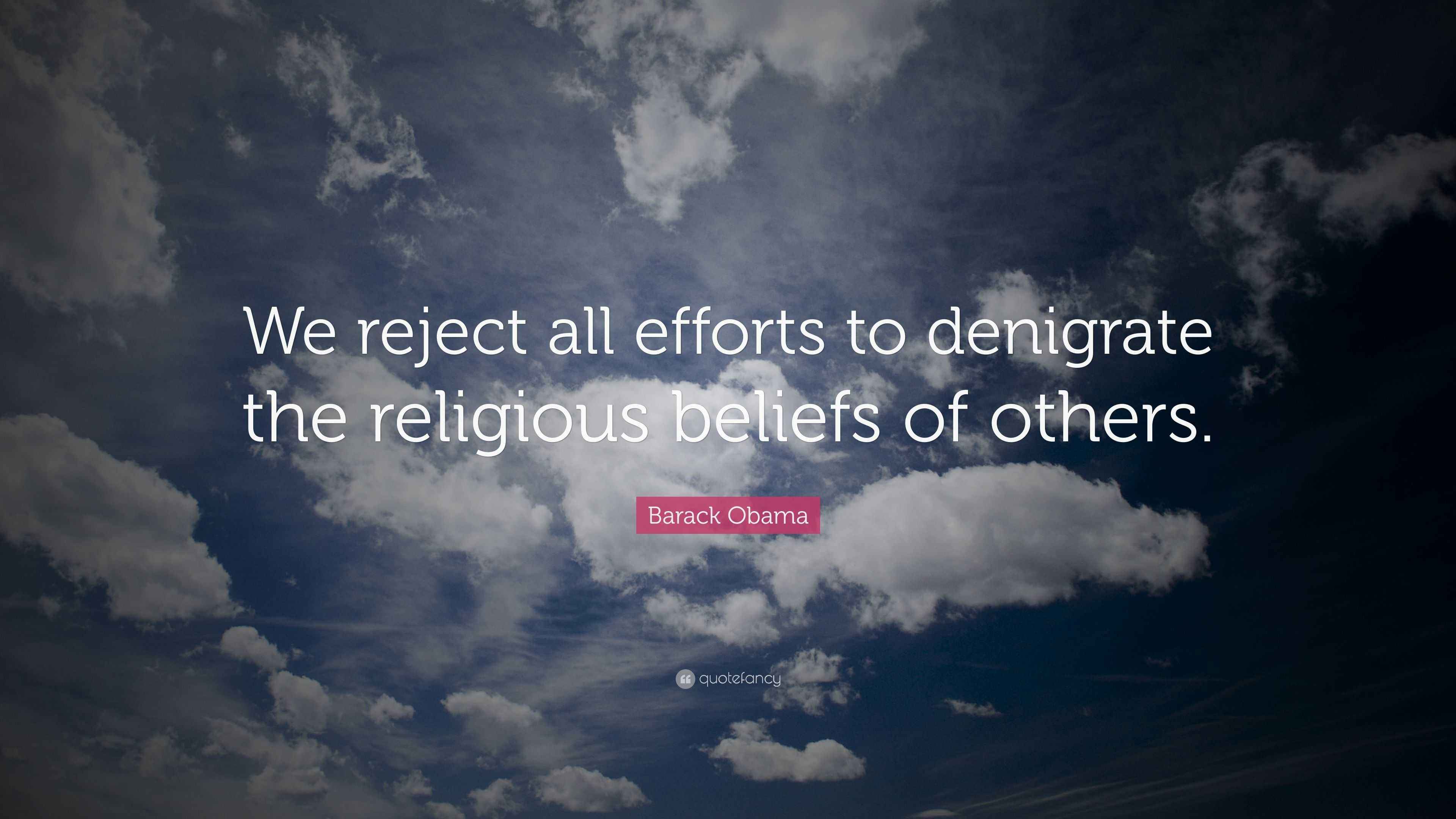 Barack Obama Quote: “We reject all efforts to denigrate the religious ...