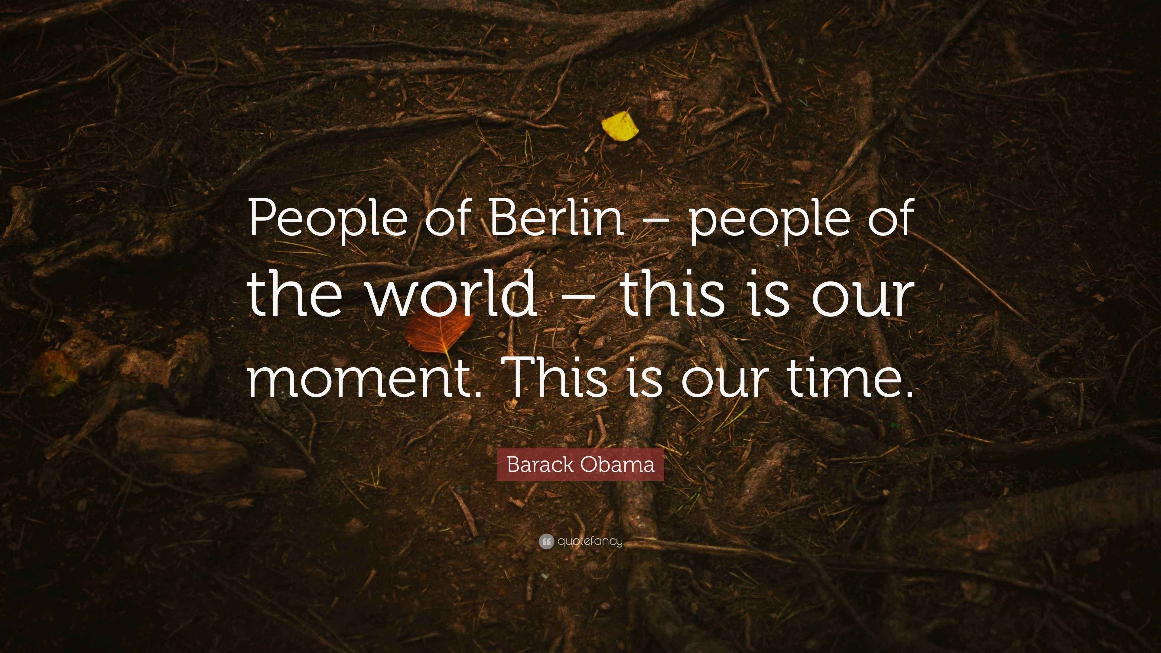 Barack Obama Quote: “People of Berlin – people of the world – this is ...