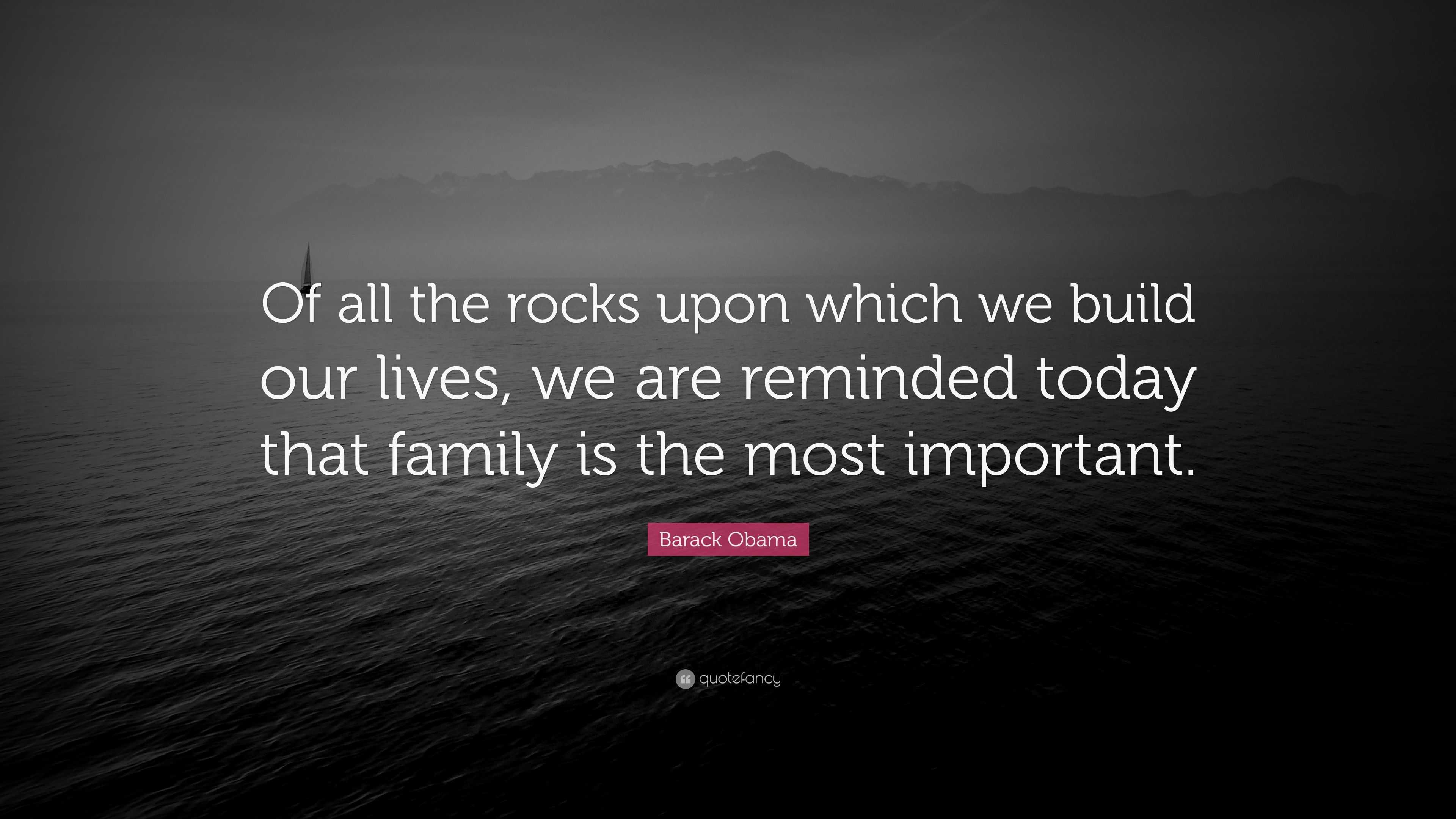 Barack Obama Quote: “Of all the rocks upon which we build our lives, we ...