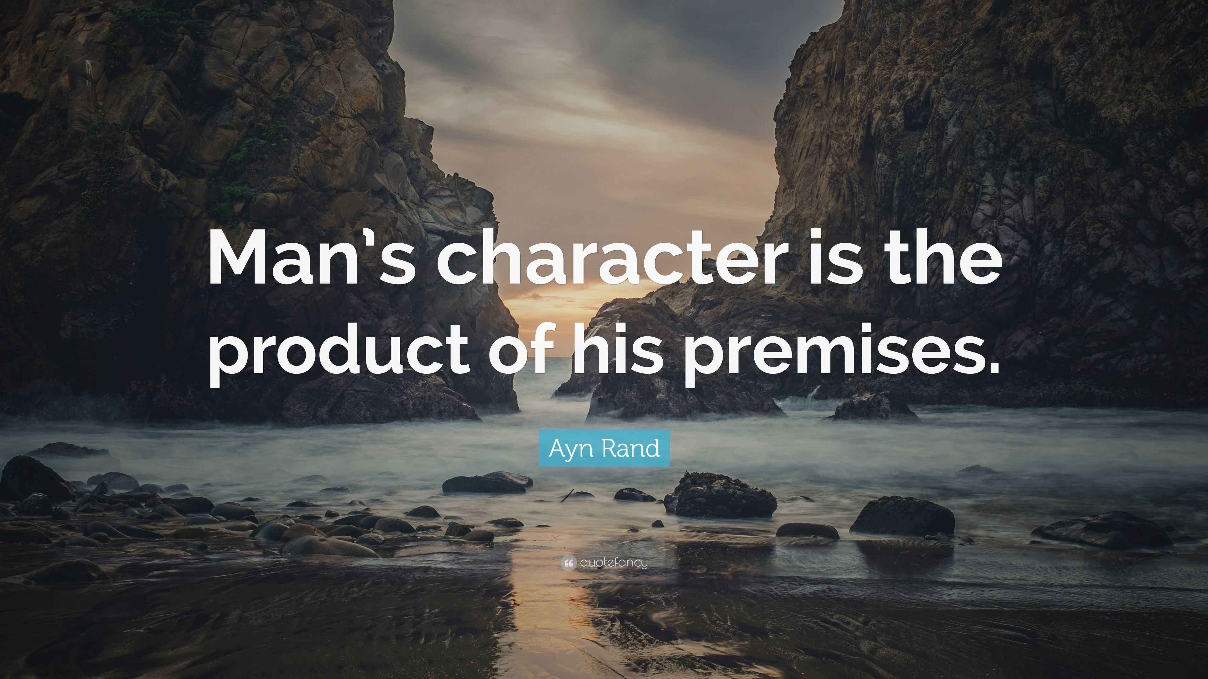 Ayn Rand Quote: “Man’s character is the product of his premises.”