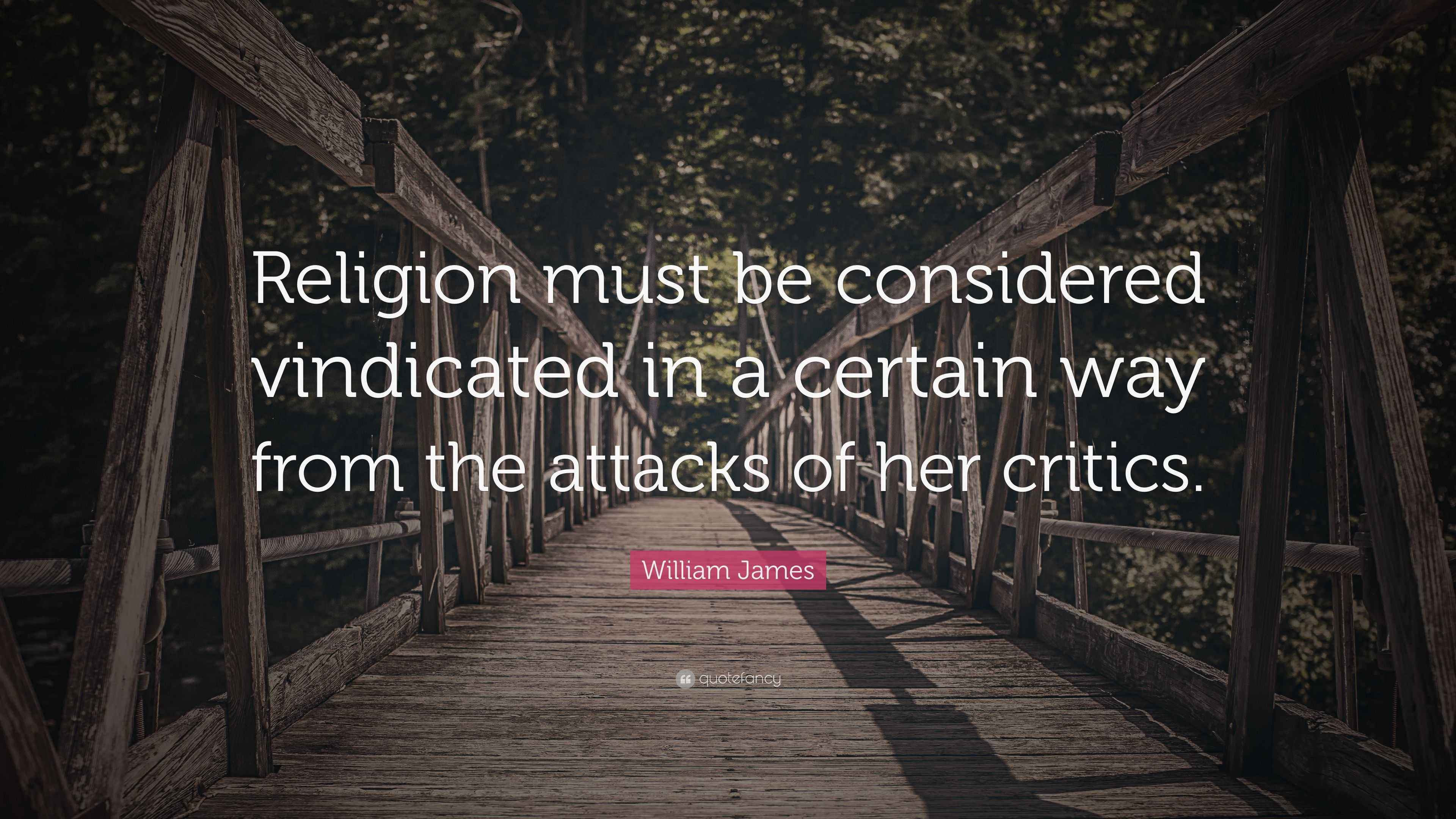 William James Quote: “Religion must be considered vindicated in a ...