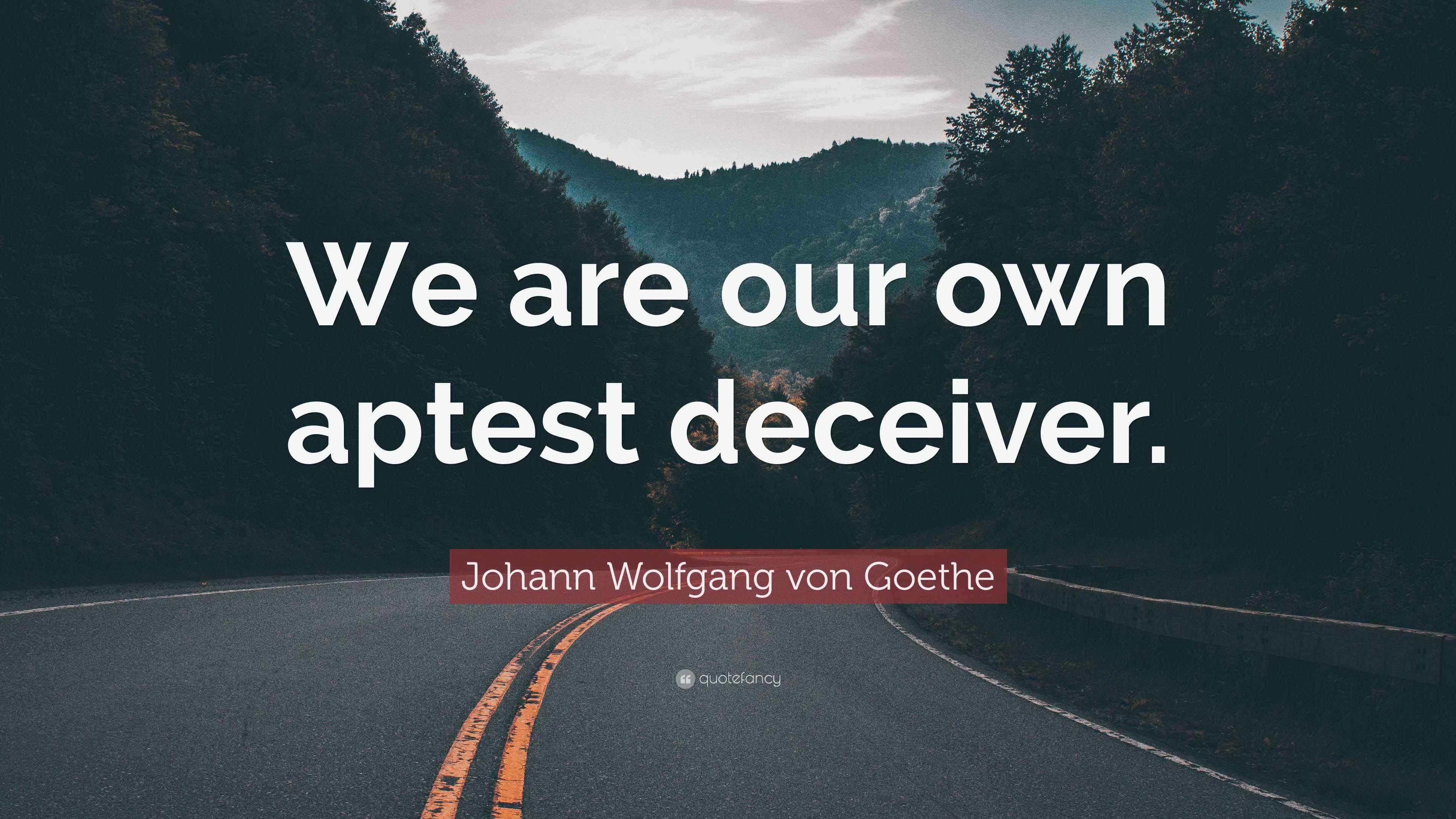 Johann Wolfgang von Goethe Quote: “We are our own aptest deceiver.”