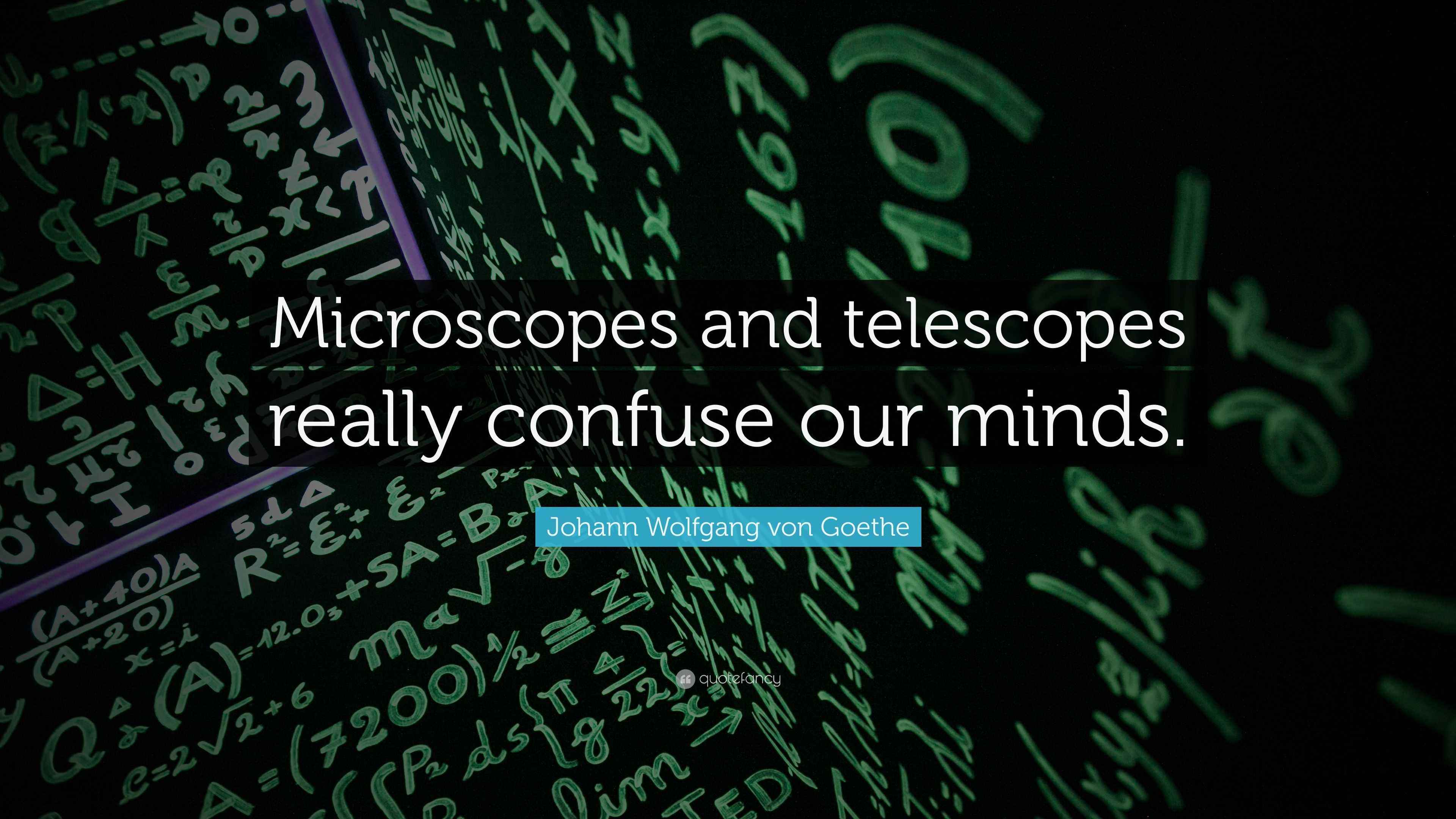 Johann Wolfgang von Goethe Quote: “Microscopes and telescopes really ...