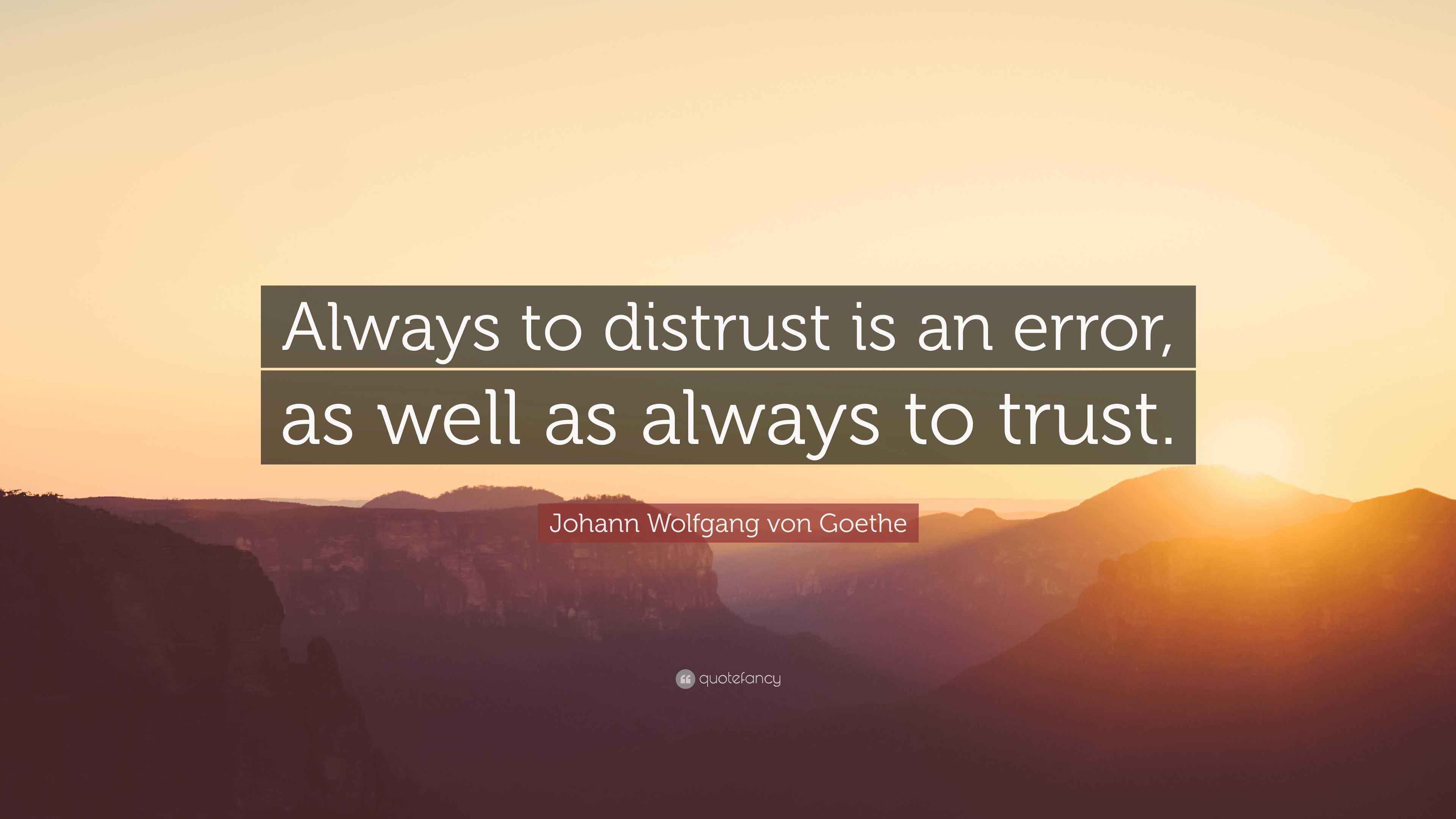 Johann Wolfgang von Goethe Quote: “Always to distrust is an error, as ...