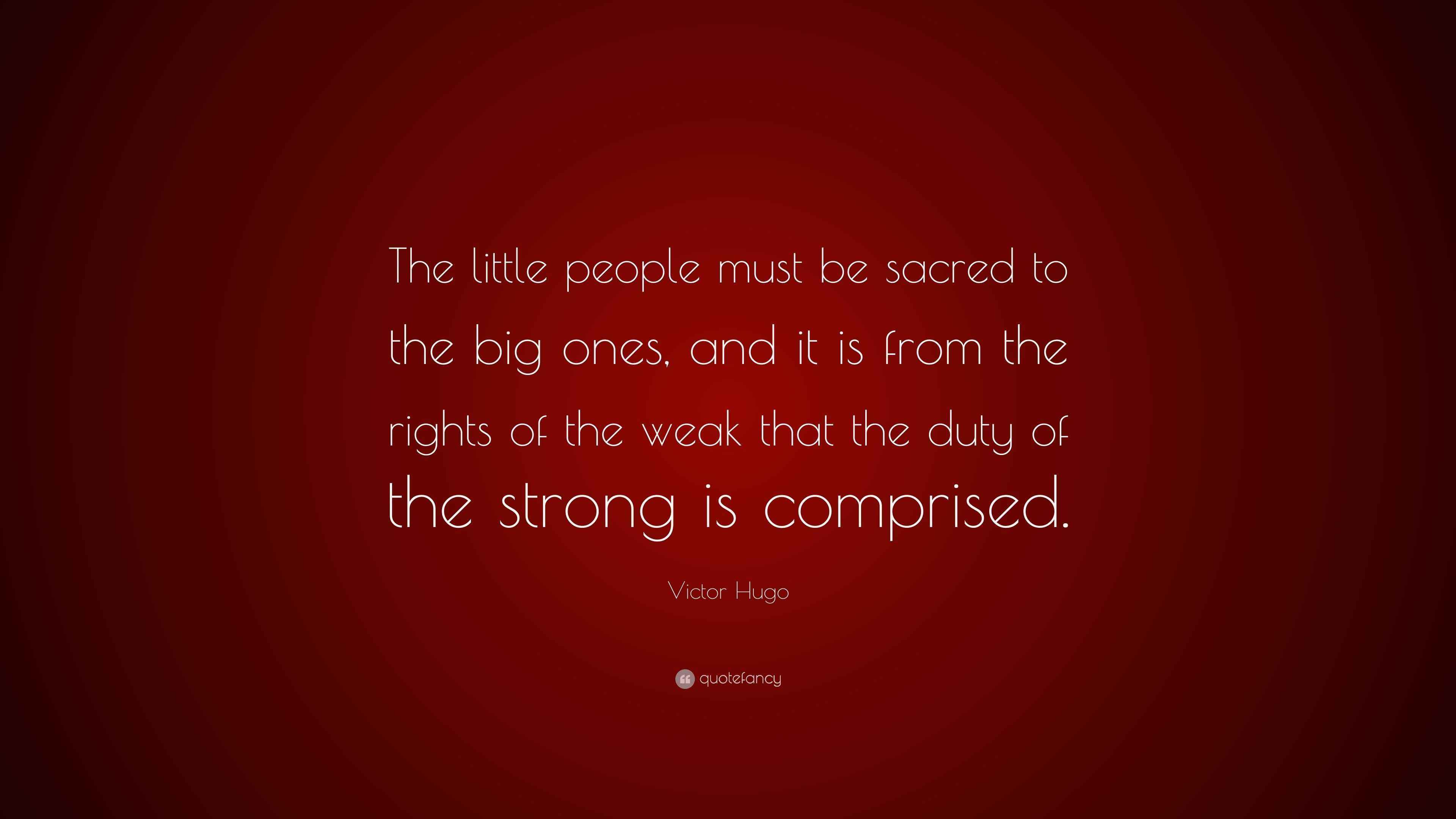 Victor Hugo Quote: “The little people must be sacred to the big ones ...