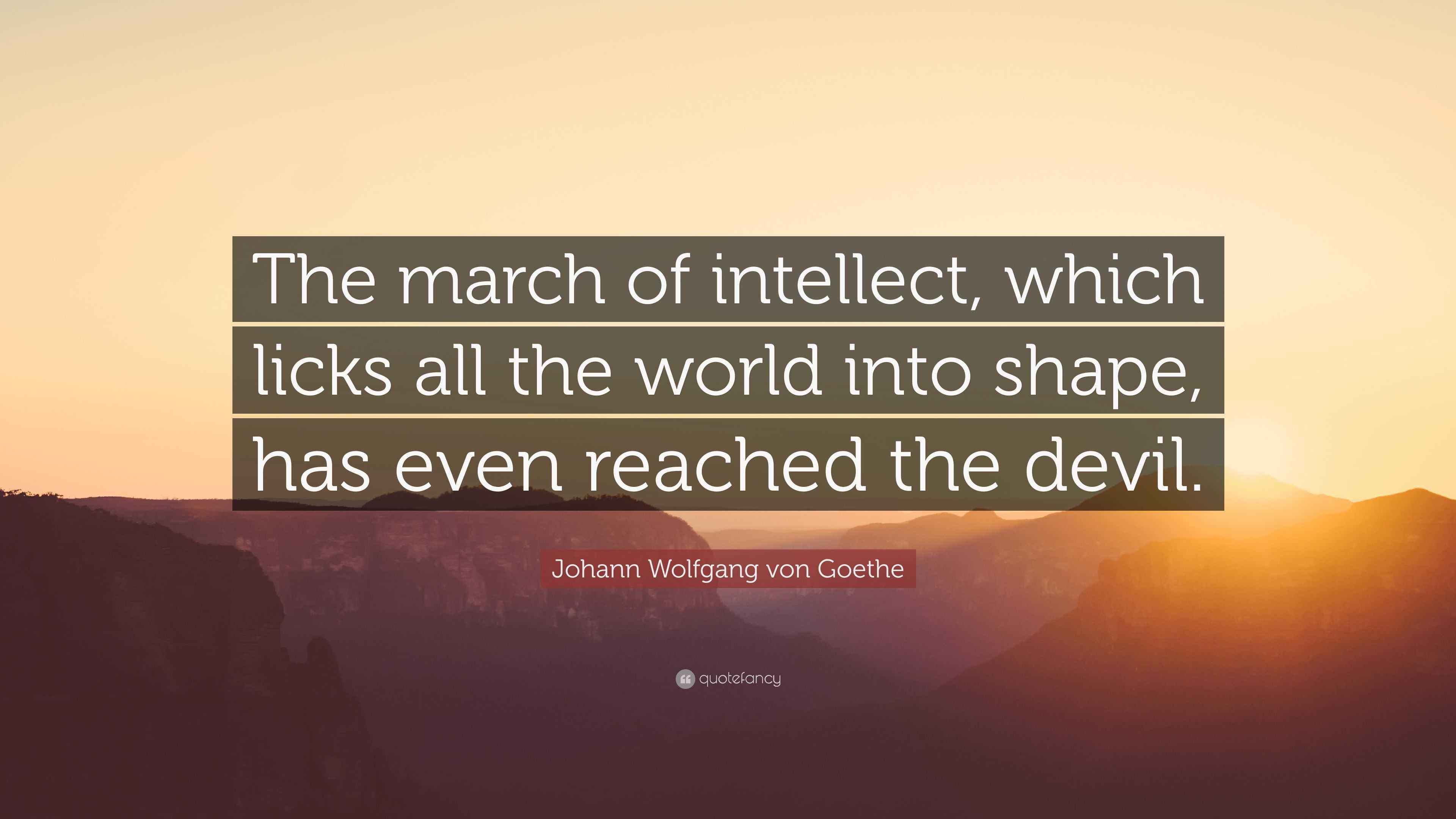 Johann Wolfgang von Goethe Quote: “The march of intellect, which licks ...