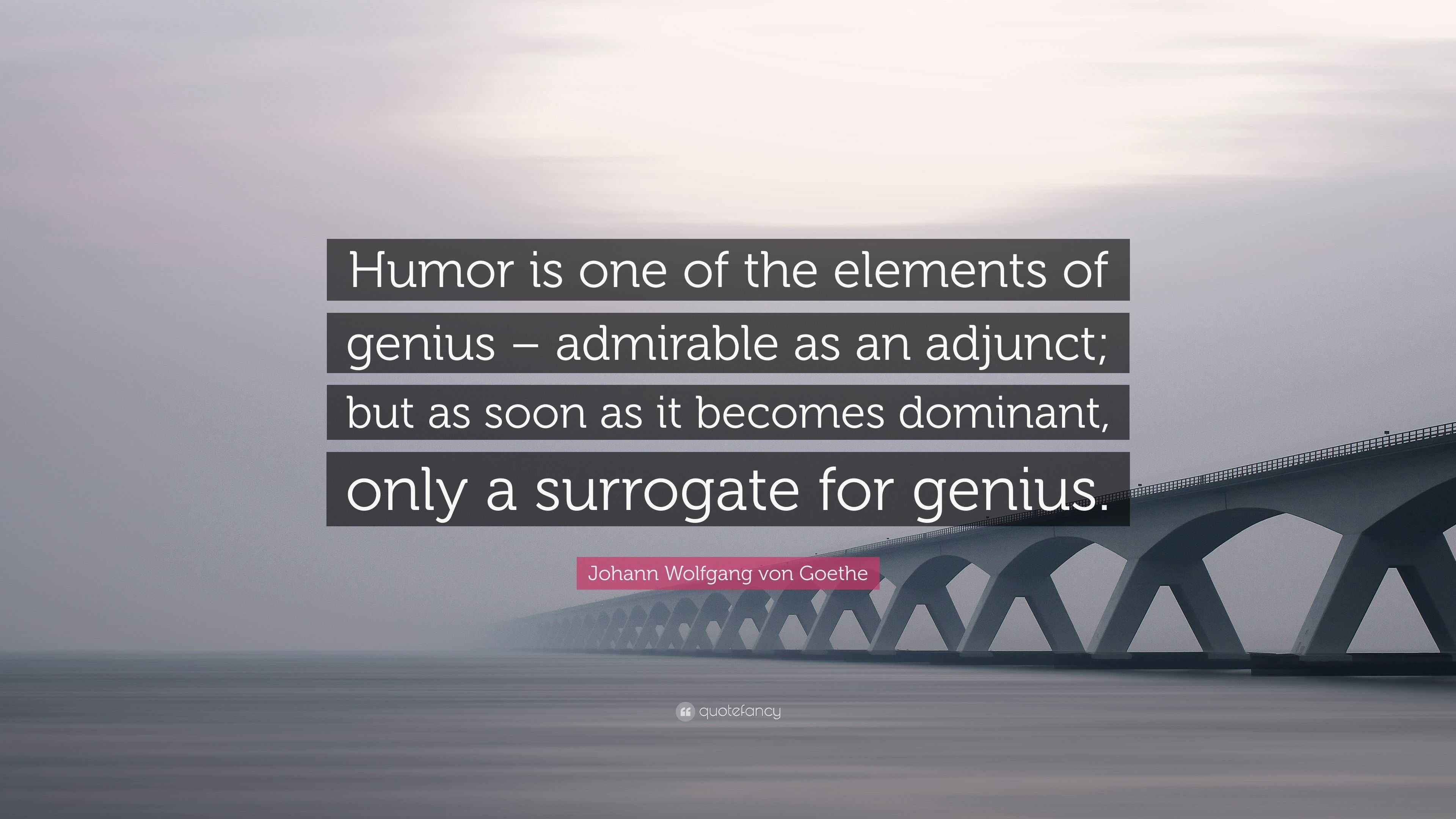 Johann Wolfgang von Goethe Quote: “Humor is one of the elements of ...
