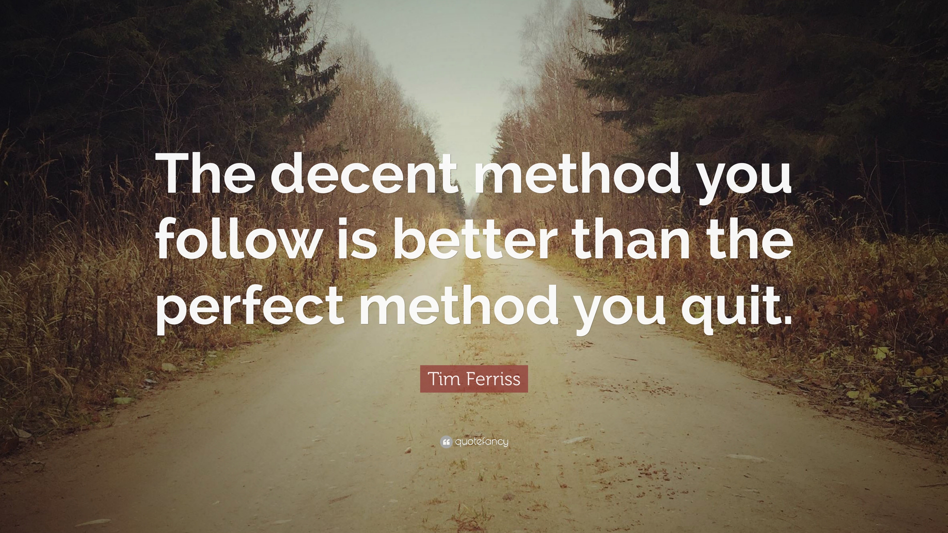 Tim Ferriss Quote: “The decent method you follow is better than the ...