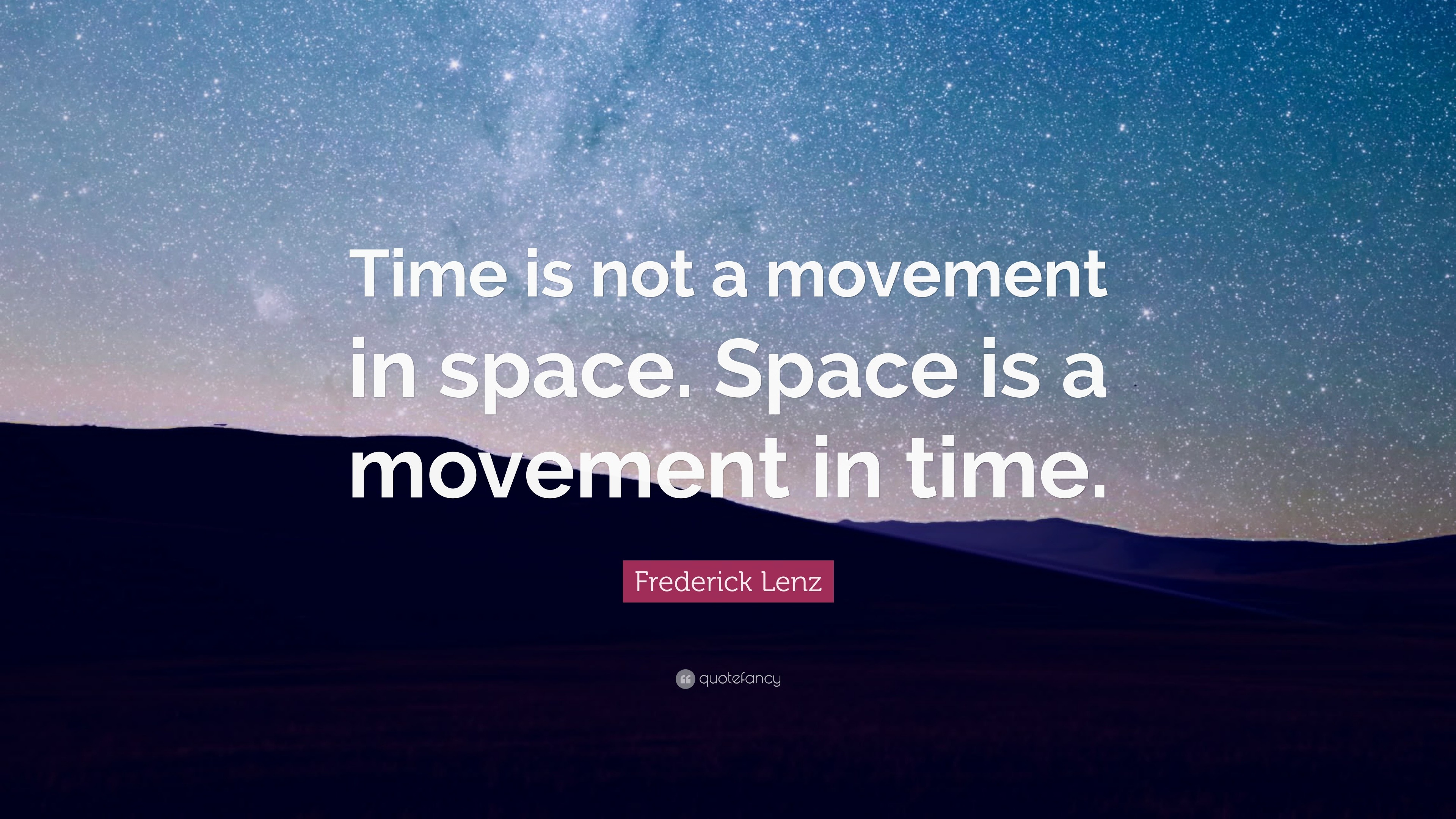 Frederick Lenz Quote: “Time is not a movement in space. Space is a ...