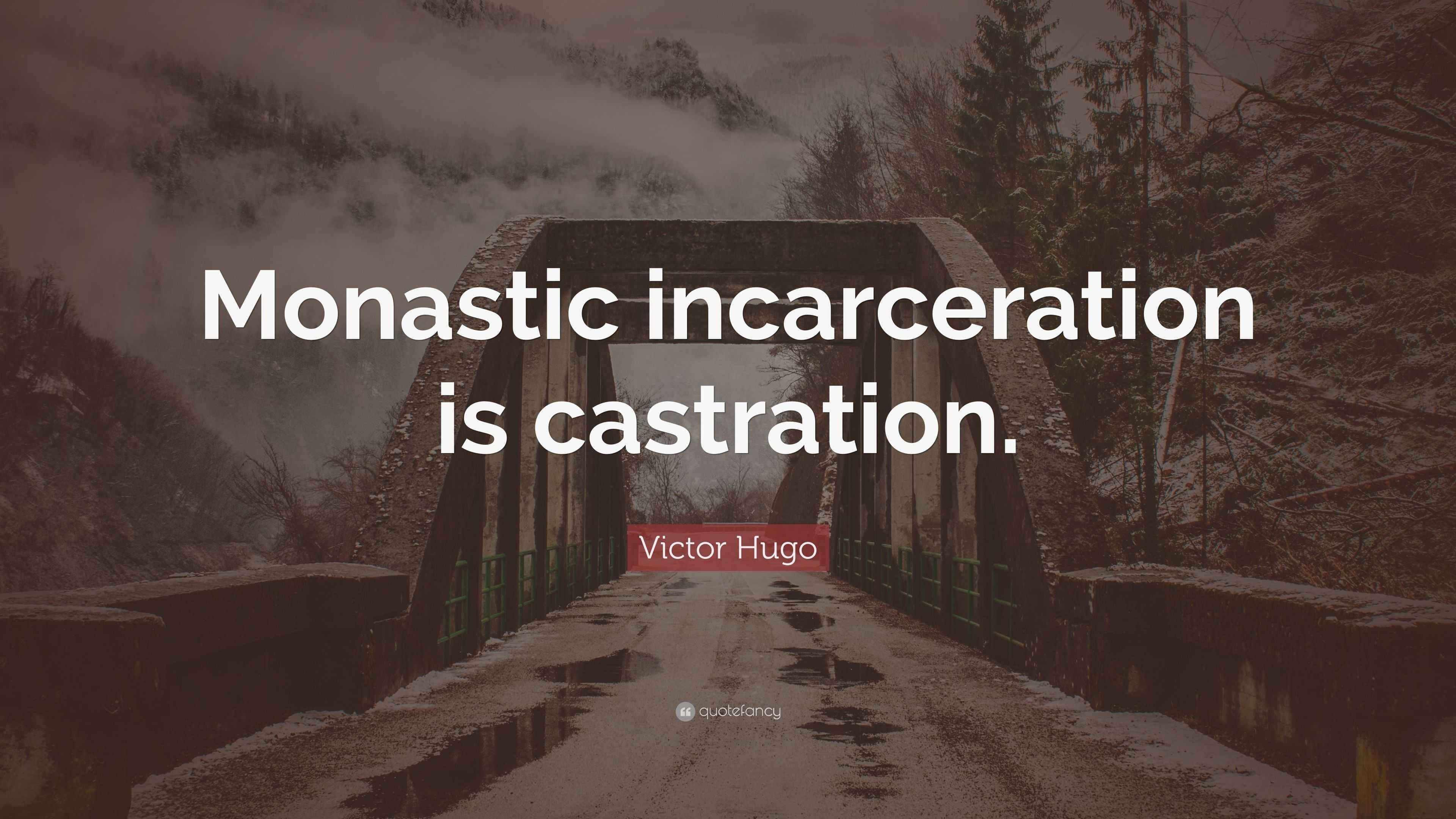 Victor Hugo Quote: “Monastic incarceration is castration.”
