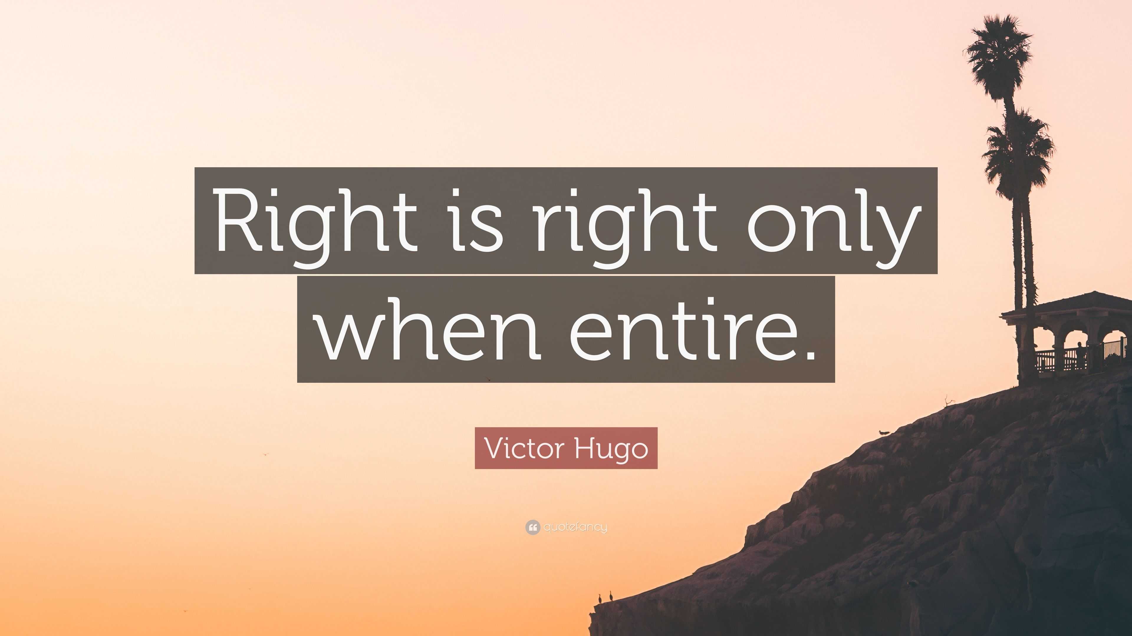 Victor Hugo Quote: “Right is right only when entire.”
