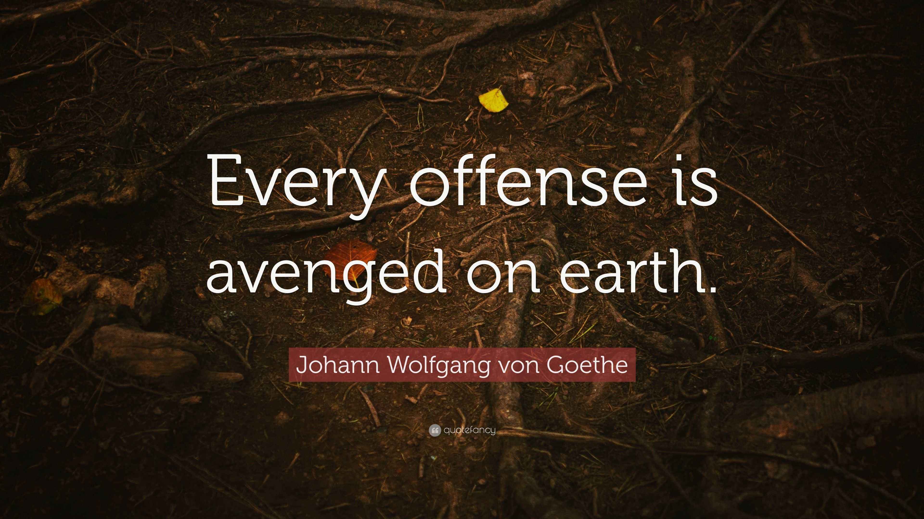 Johann Wolfgang von Goethe Quote: “Every offense is avenged on earth.”