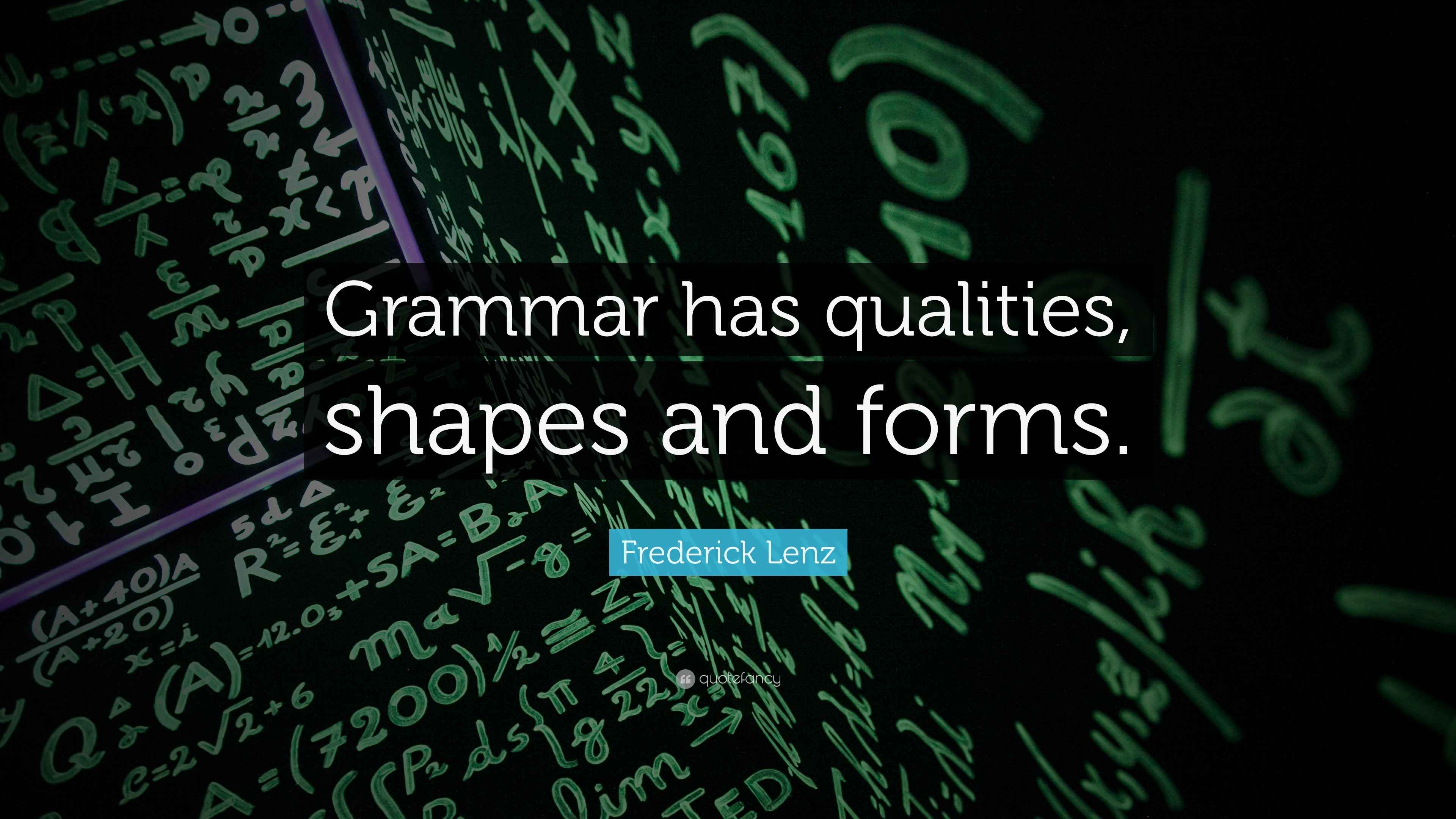 Frederick Lenz Quote: “Grammar has qualities, shapes and forms.”