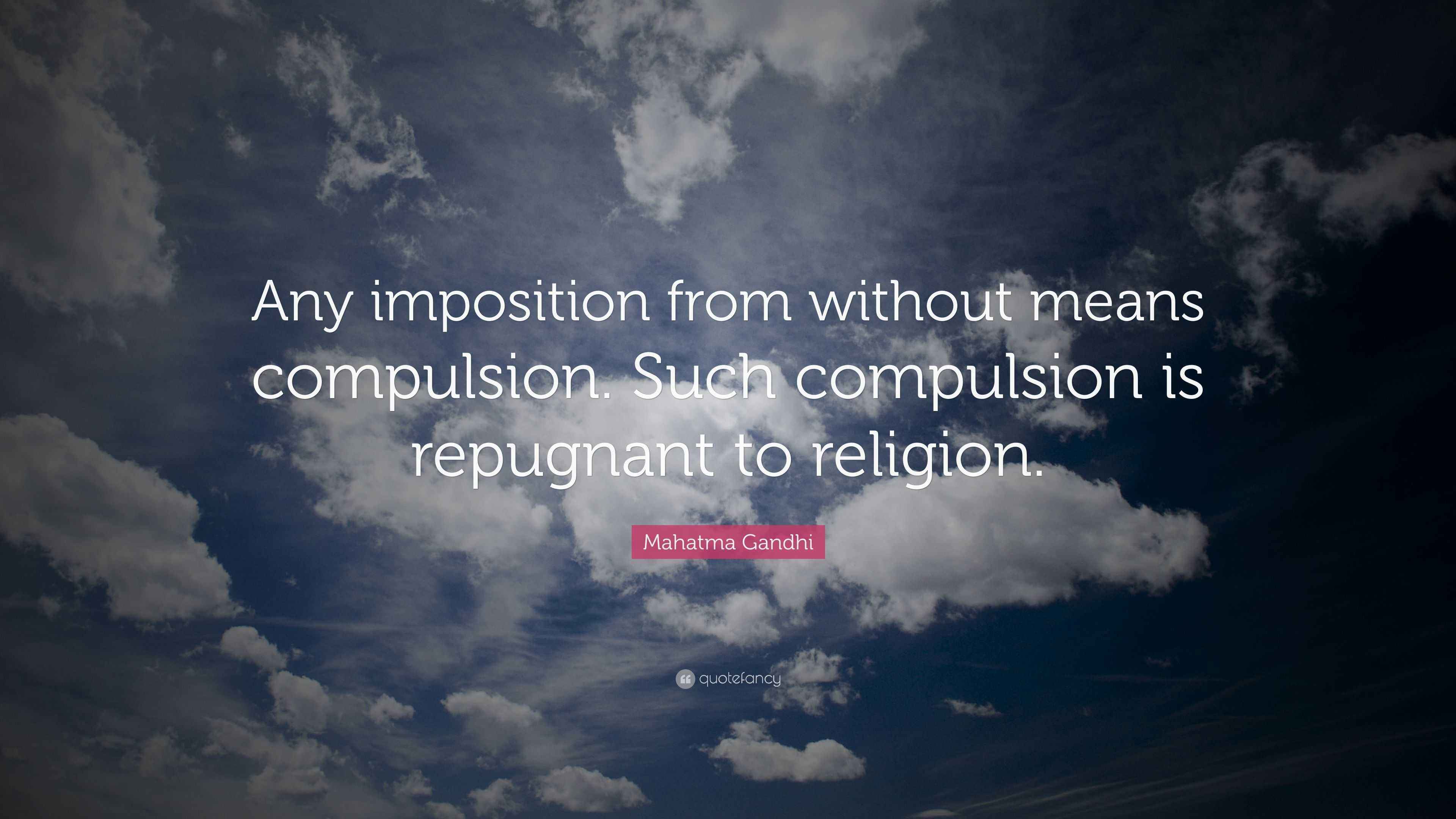 Mahatma Gandhi Quote: “Any imposition from without means compulsion ...
