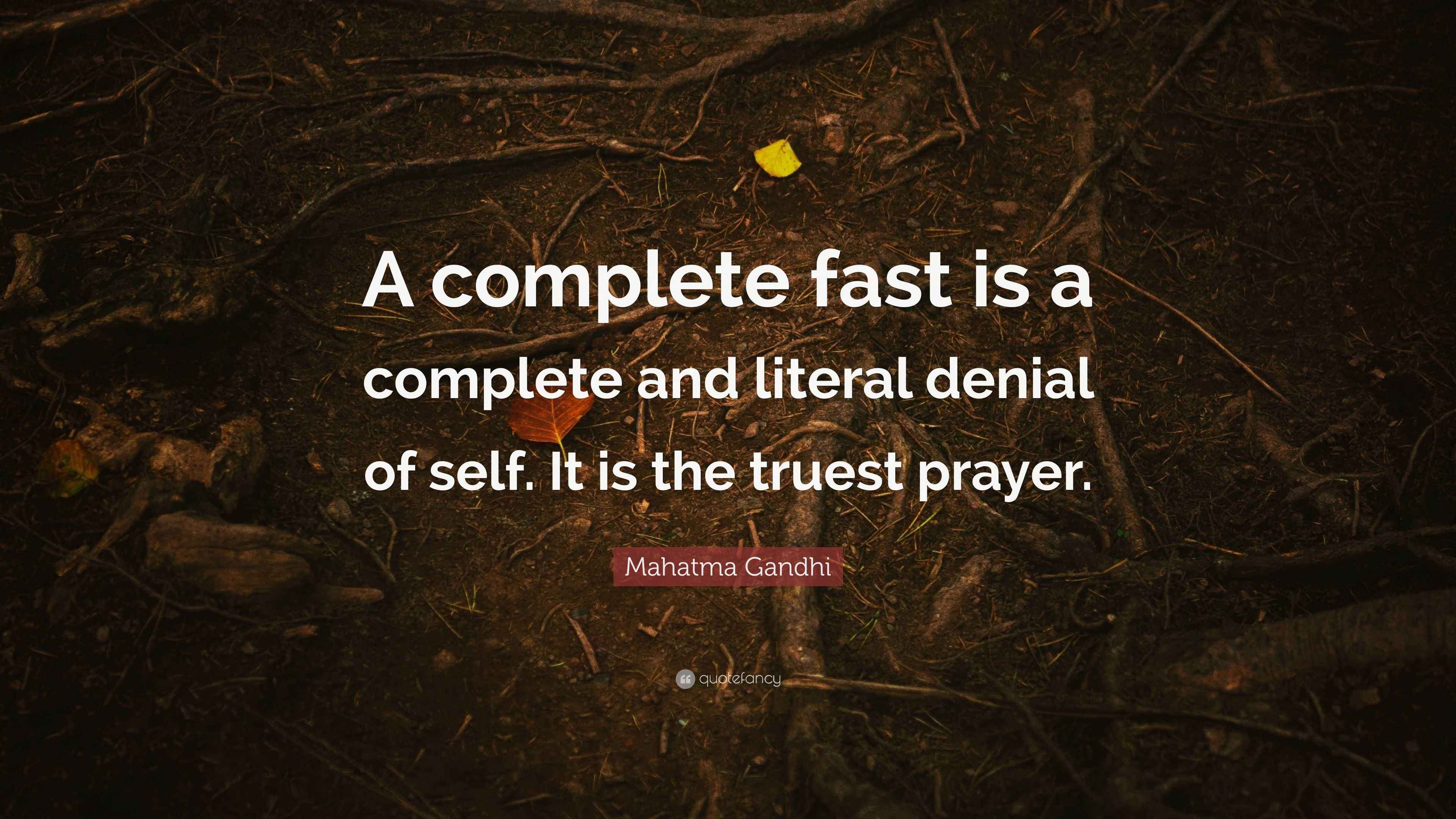 Mahatma Gandhi Quote: “A complete fast is a complete and literal denial ...