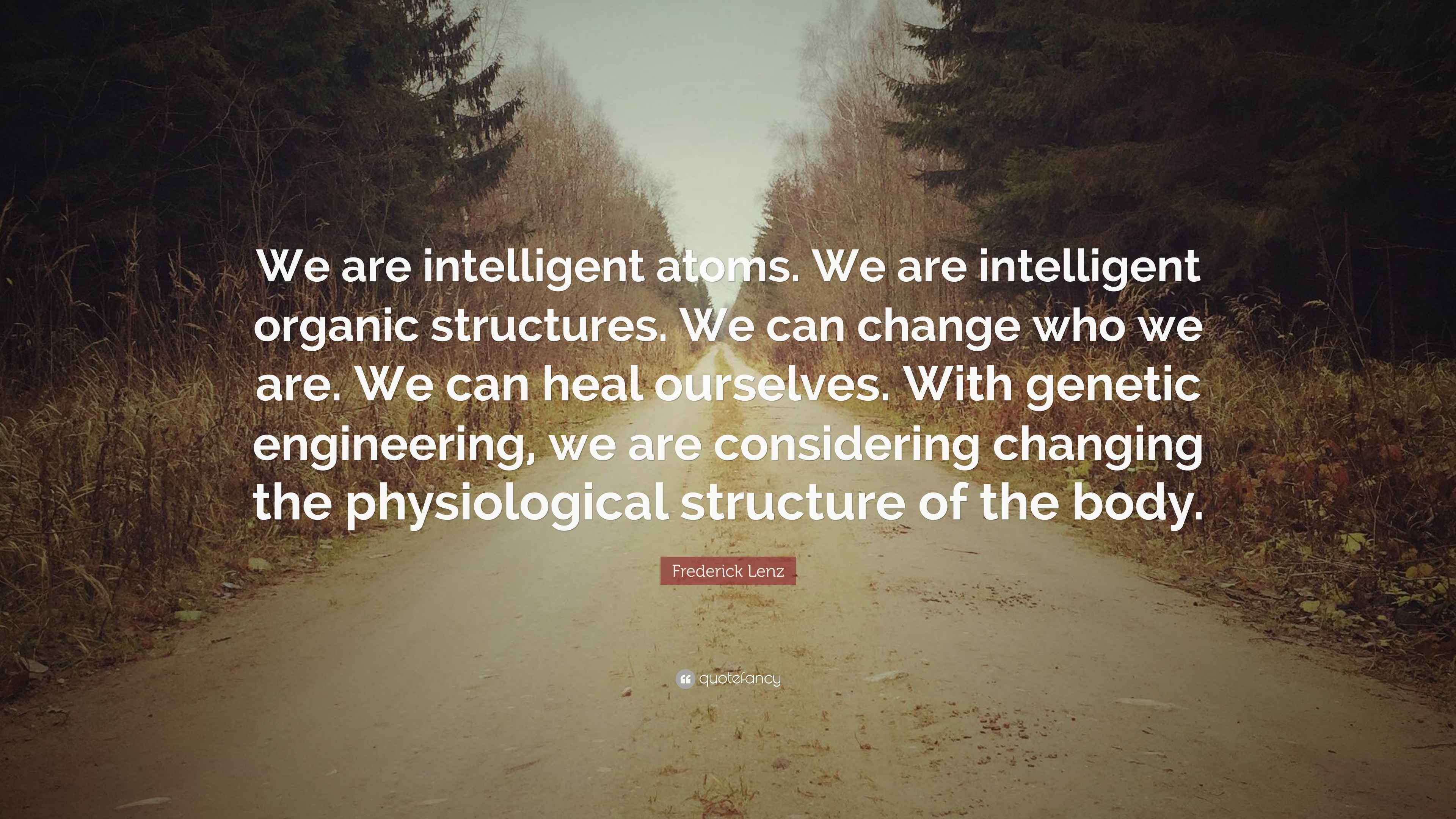 Frederick Lenz Quote: “We are intelligent atoms. We are intelligent ...