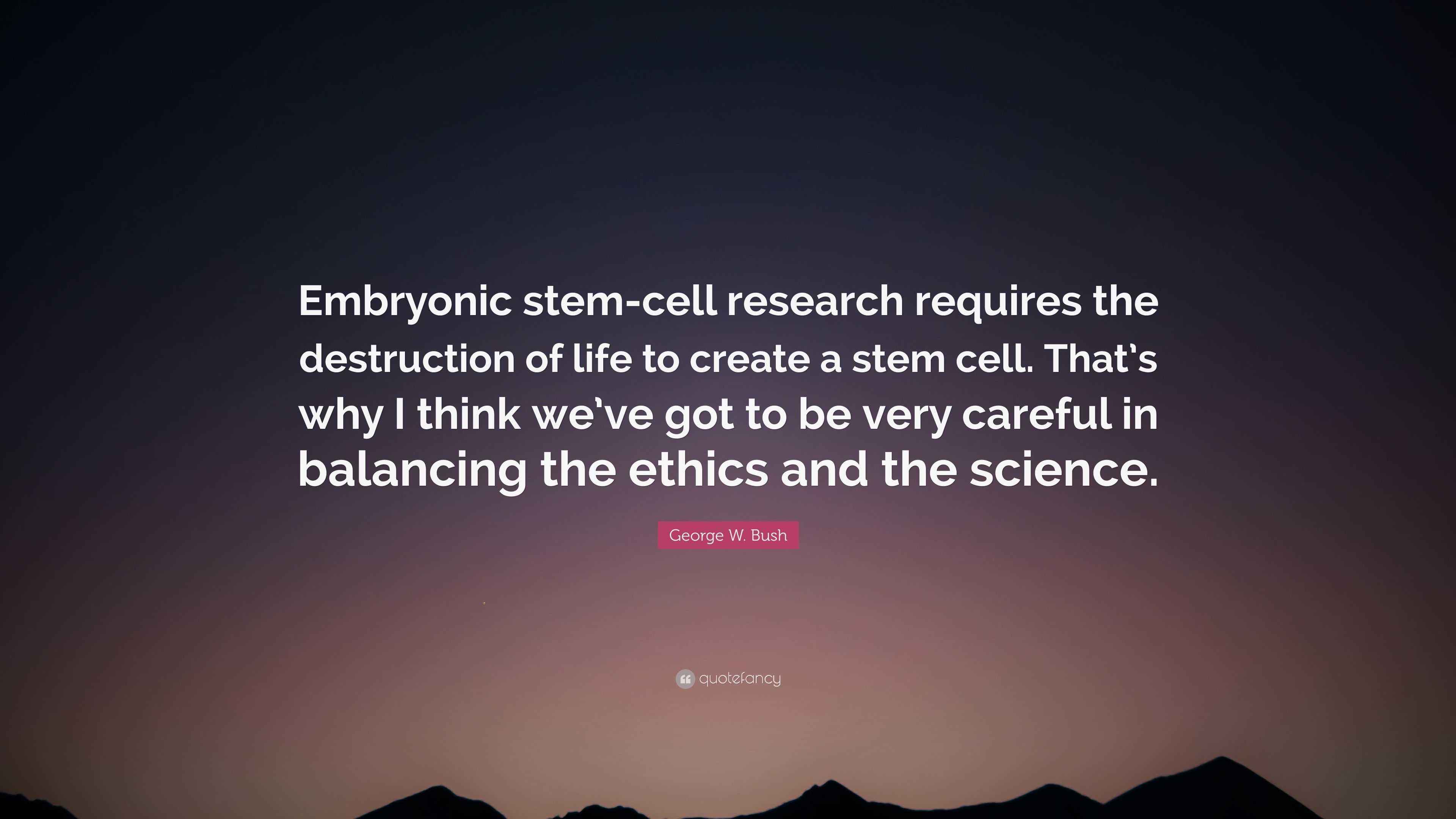 George W. Bush Quote: “Embryonic stem-cell research requires the ...