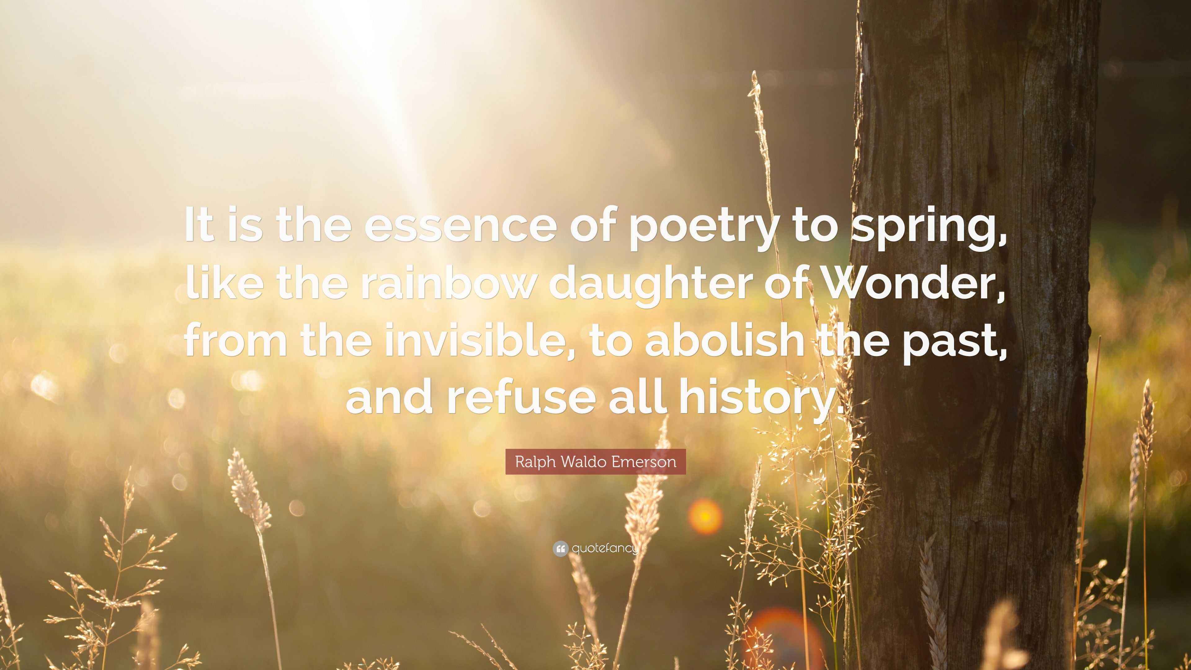 Ralph Waldo Emerson Quote: “It is the essence of poetry to spring, like ...