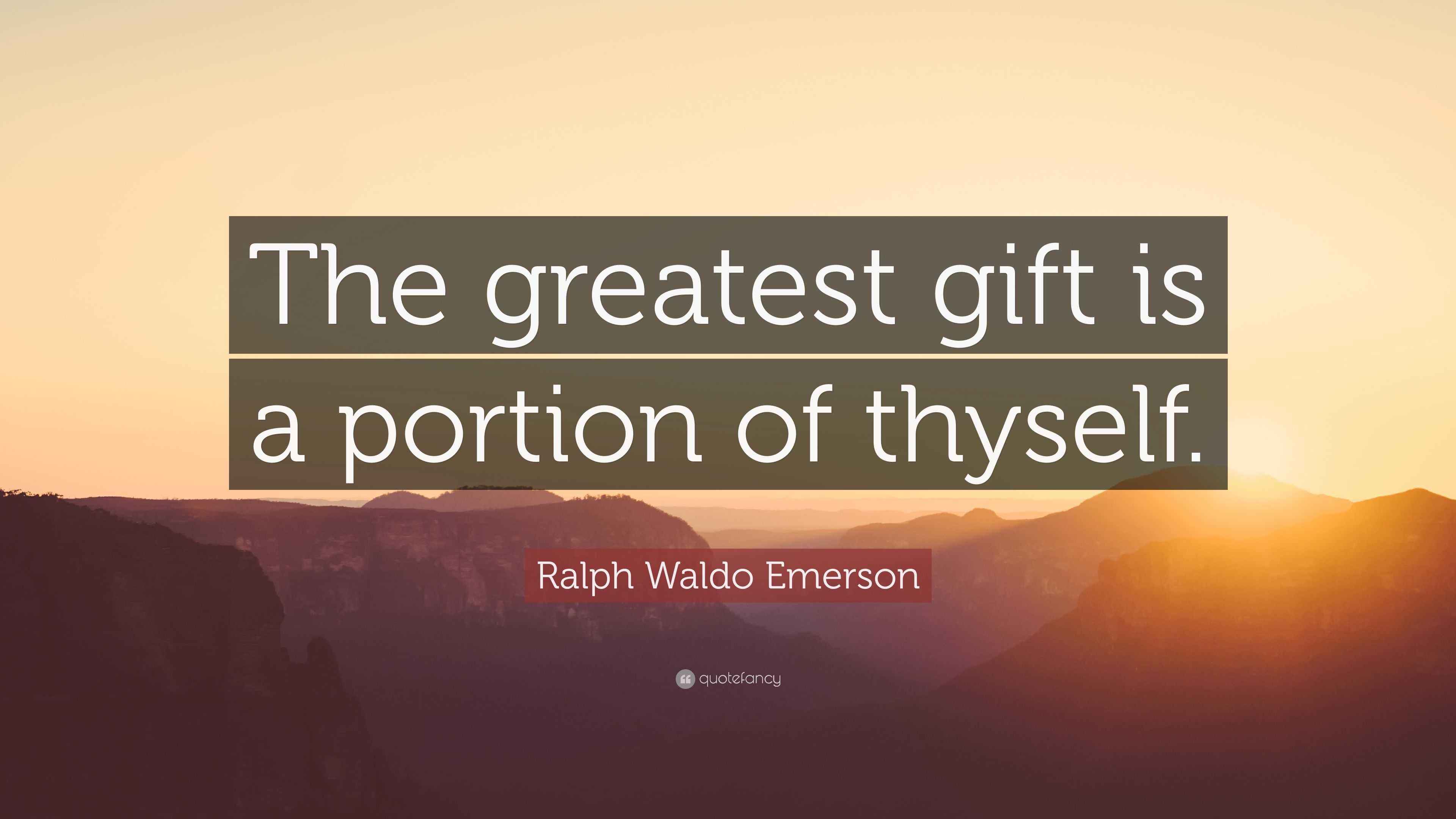 Ralph Waldo Emerson Quote: “The greatest gift is a portion of thyself.”