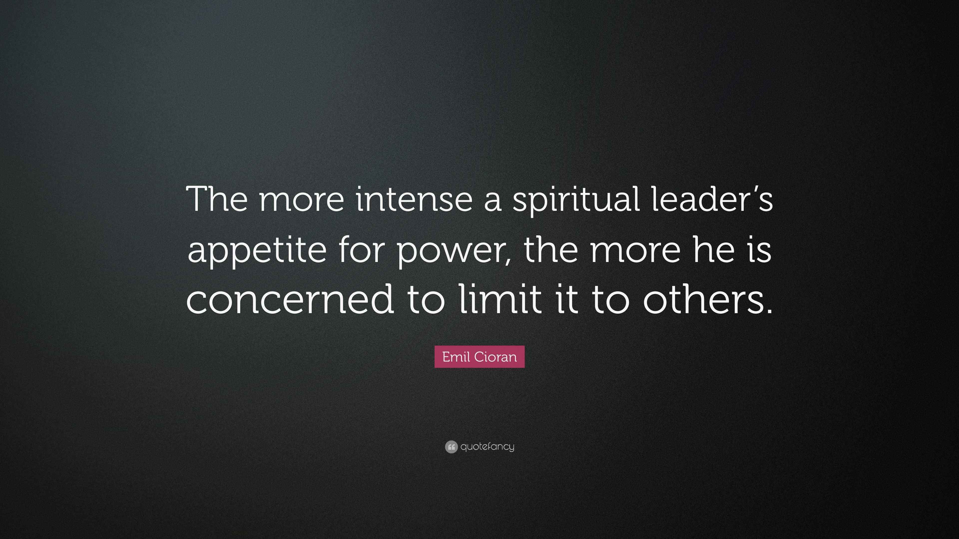 Emil Cioran Quote: “The more intense a spiritual leader’s appetite for ...
