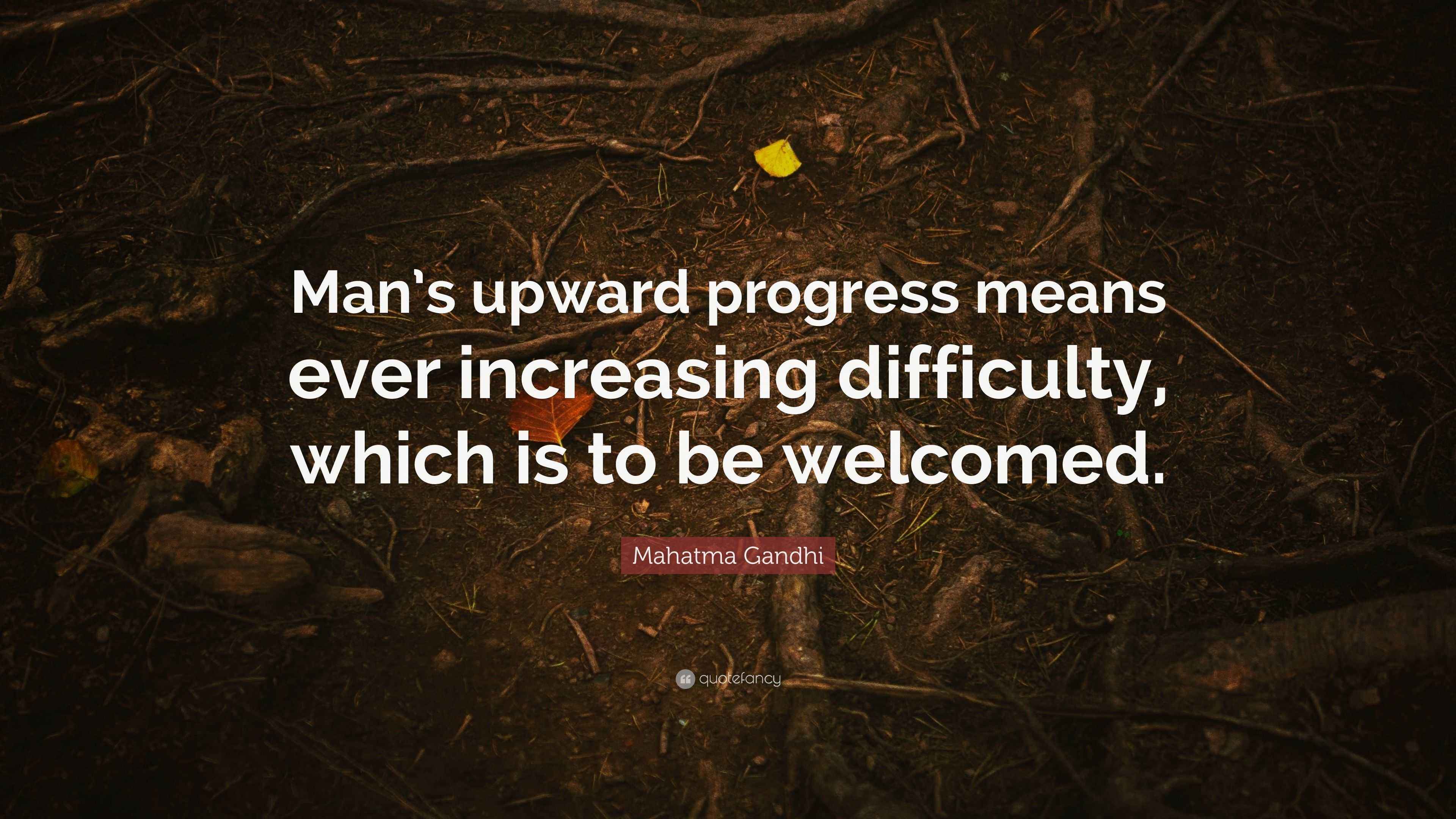 Mahatma Gandhi Quote: “Man’s upward progress means ever increasing ...