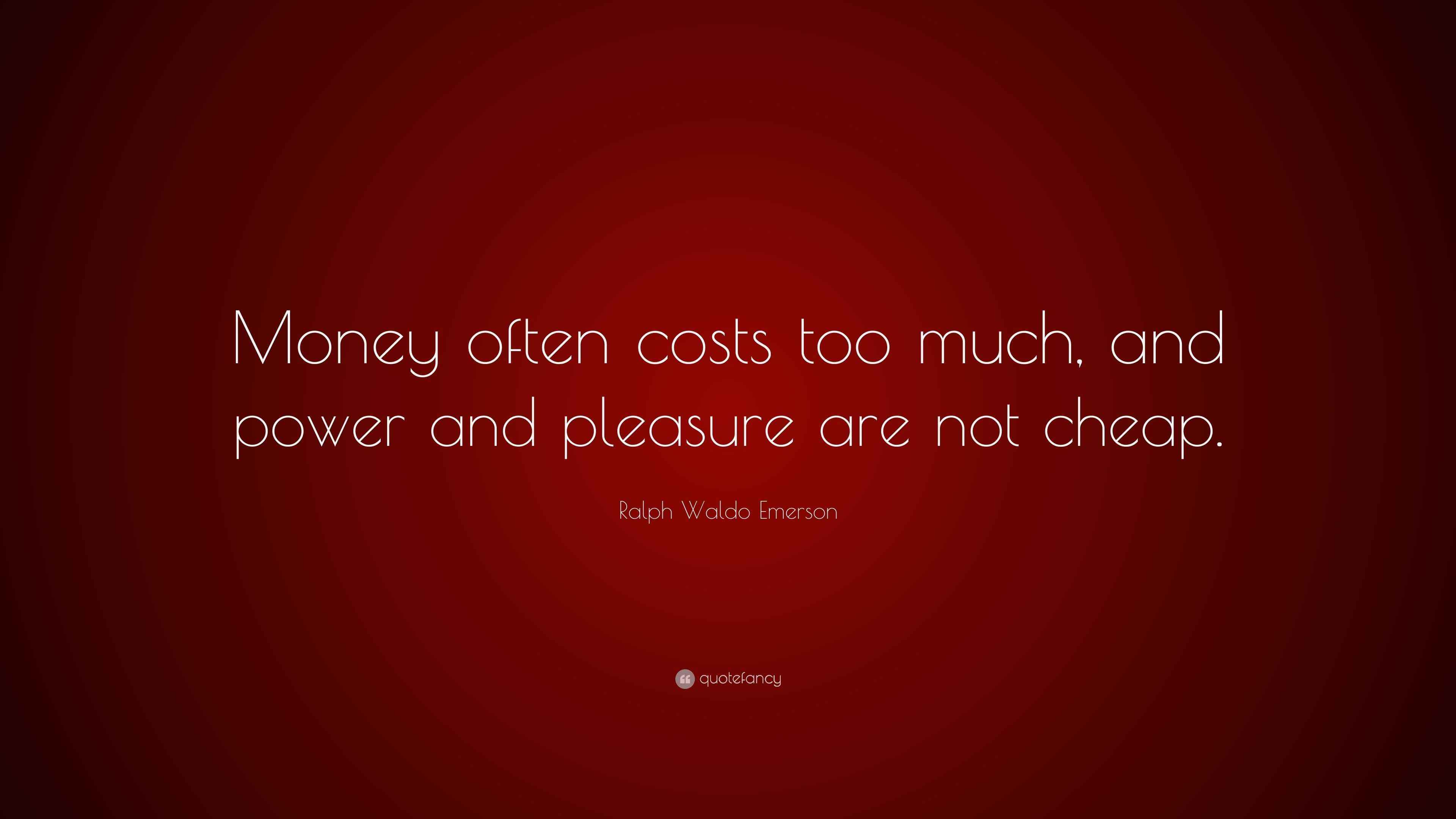 Ralph Waldo Emerson Quote: “Money often costs too much, and power and ...
