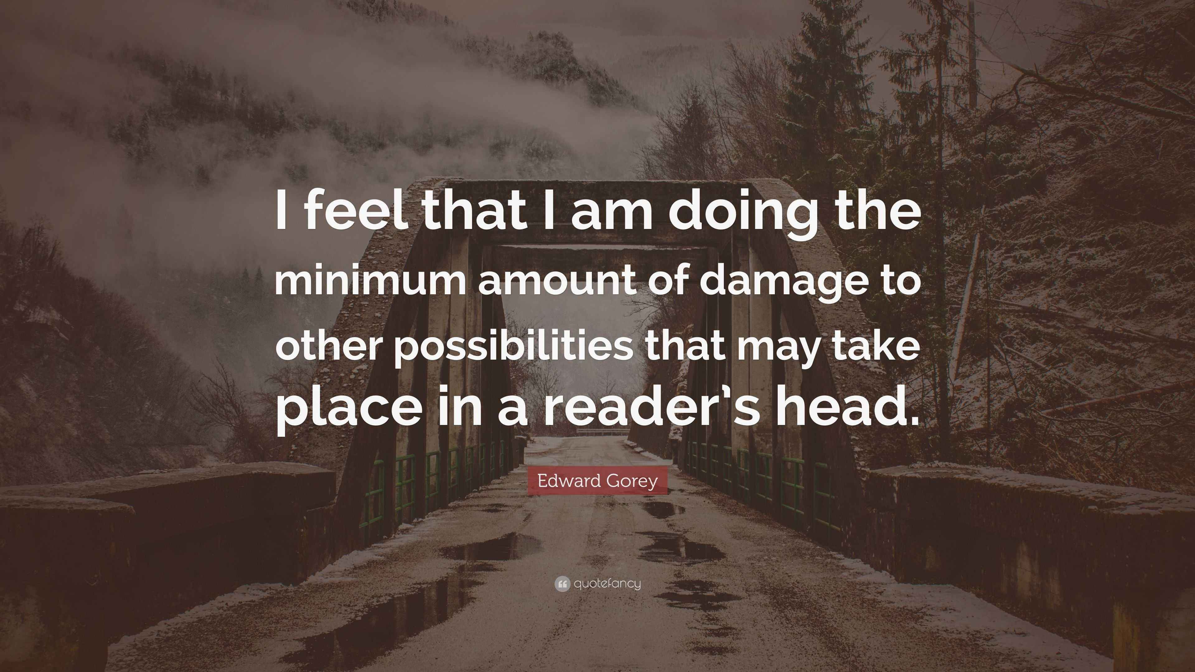 Edward Gorey Quote: “I feel that I am doing the minimum amount of ...