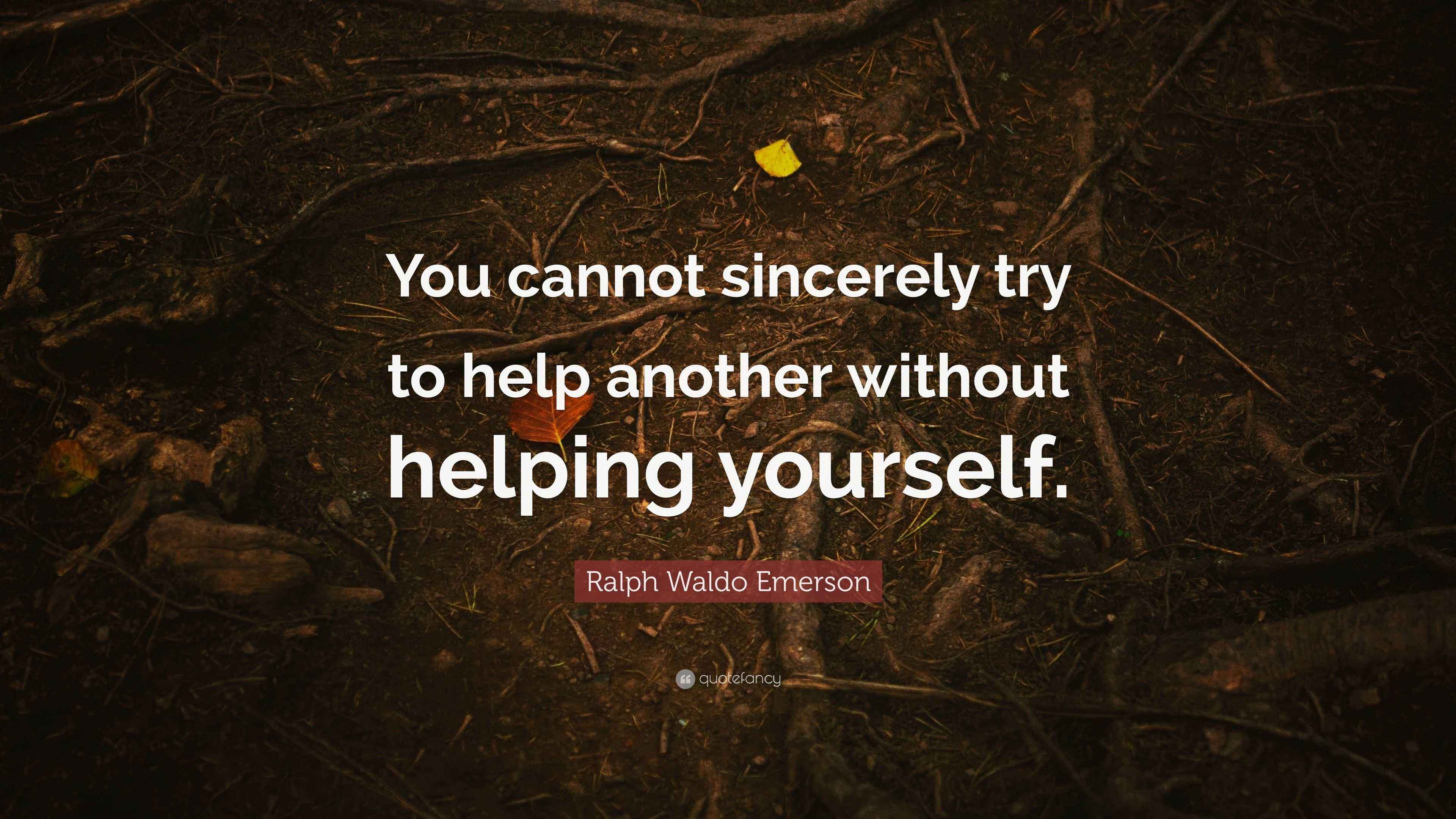 Ralph Waldo Emerson Quote: “You cannot sincerely try to help another ...