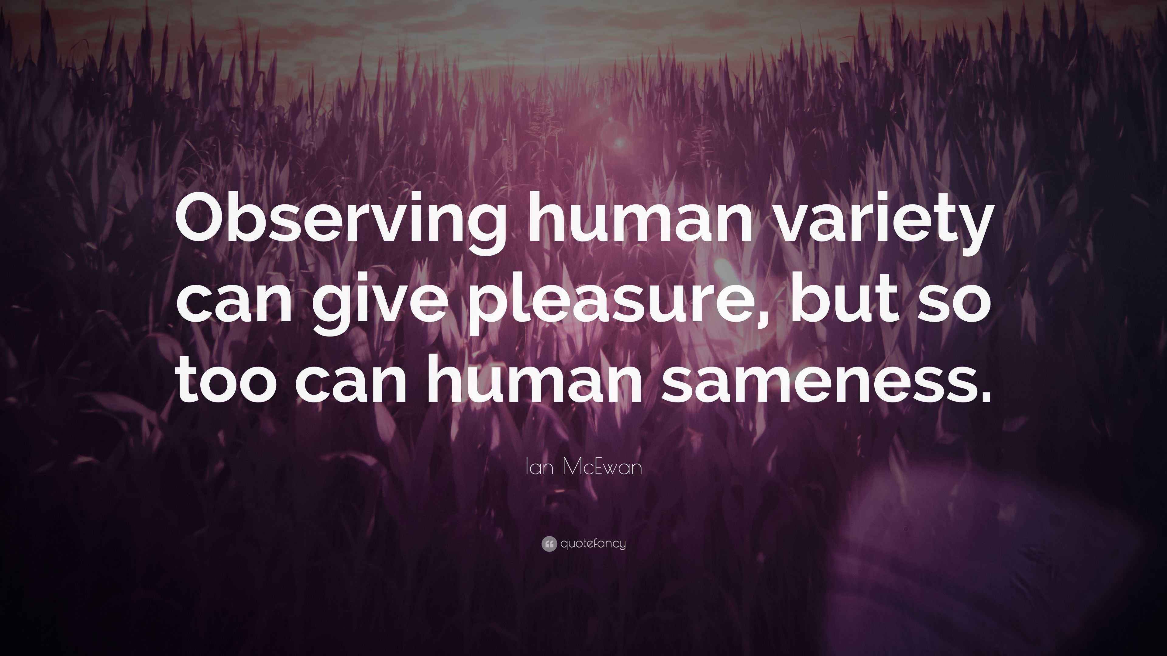 Ian McEwan Quote: “Observing human variety can give pleasure, but so ...