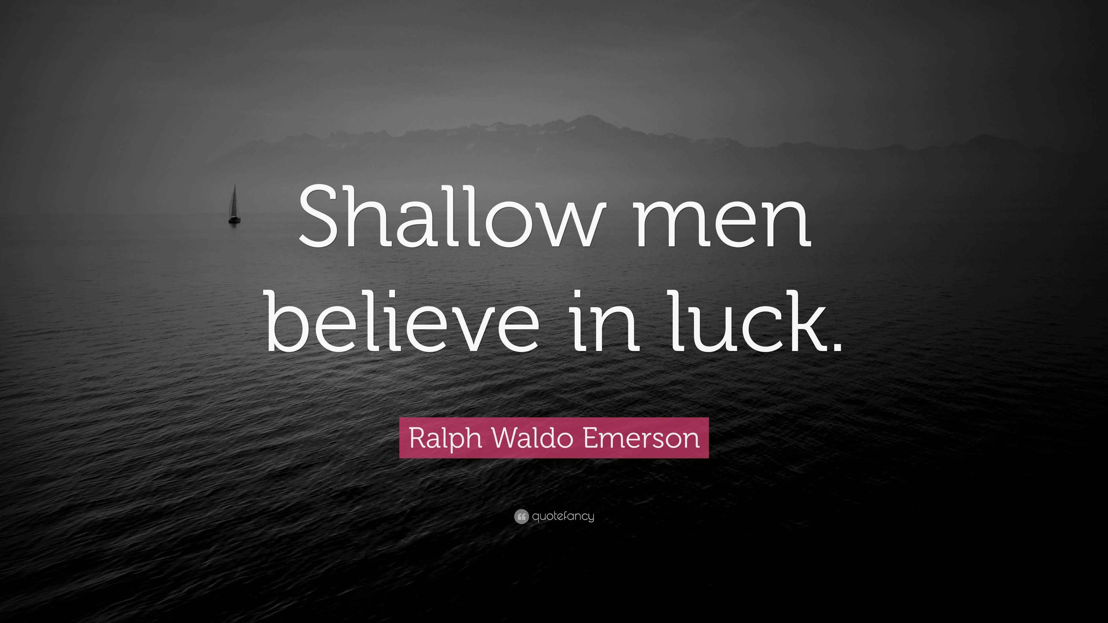 Ralph Waldo Emerson Quote: “Shallow men believe in luck.”
