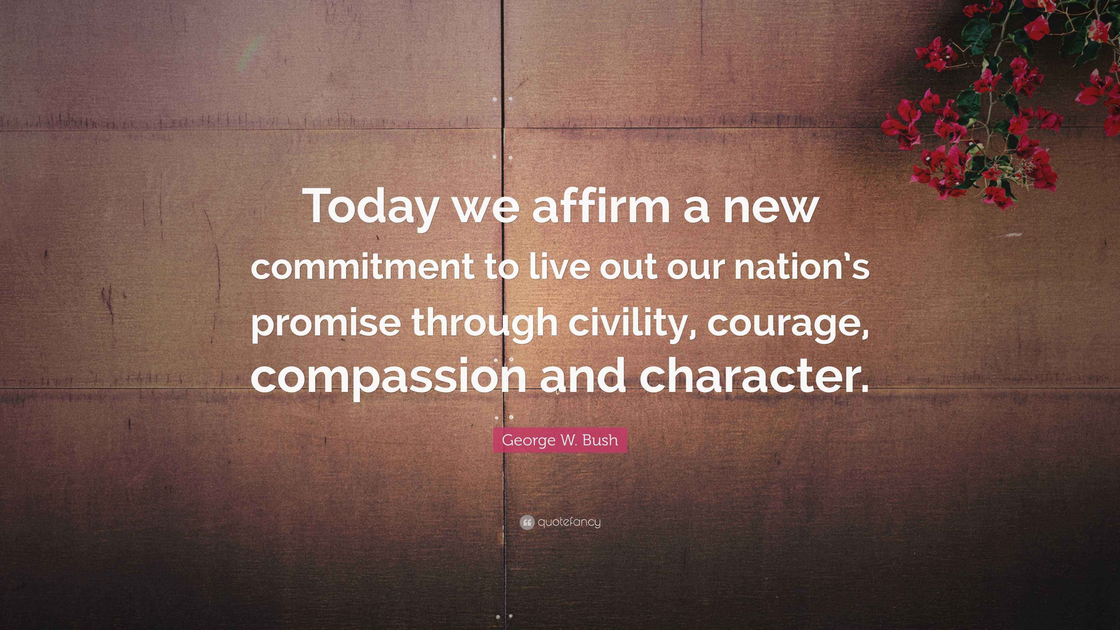 George W. Bush Quote: “Today we affirm a new commitment to live out our ...