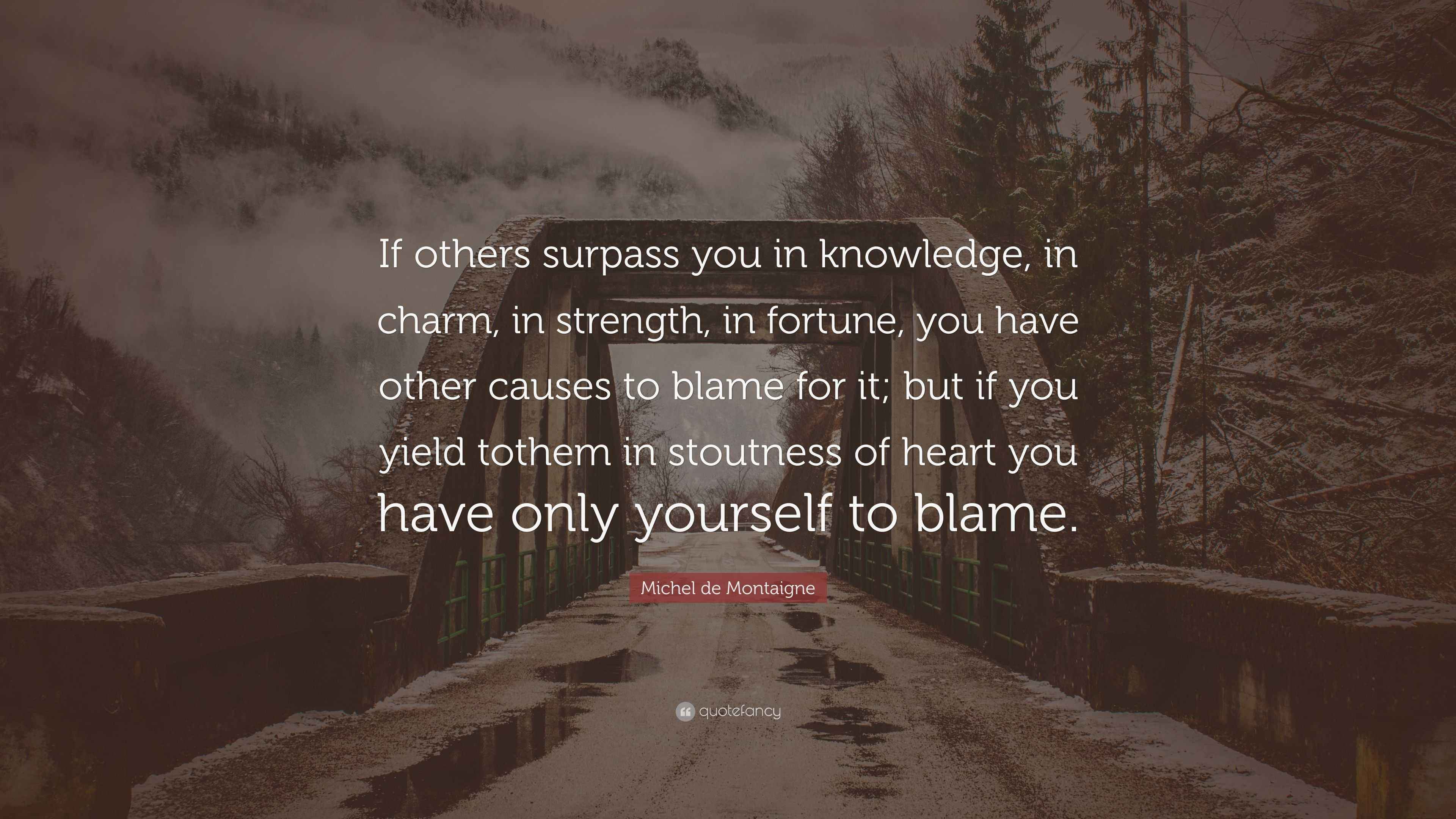 Michel de Montaigne Quote: “If others surpass you in knowledge, in ...
