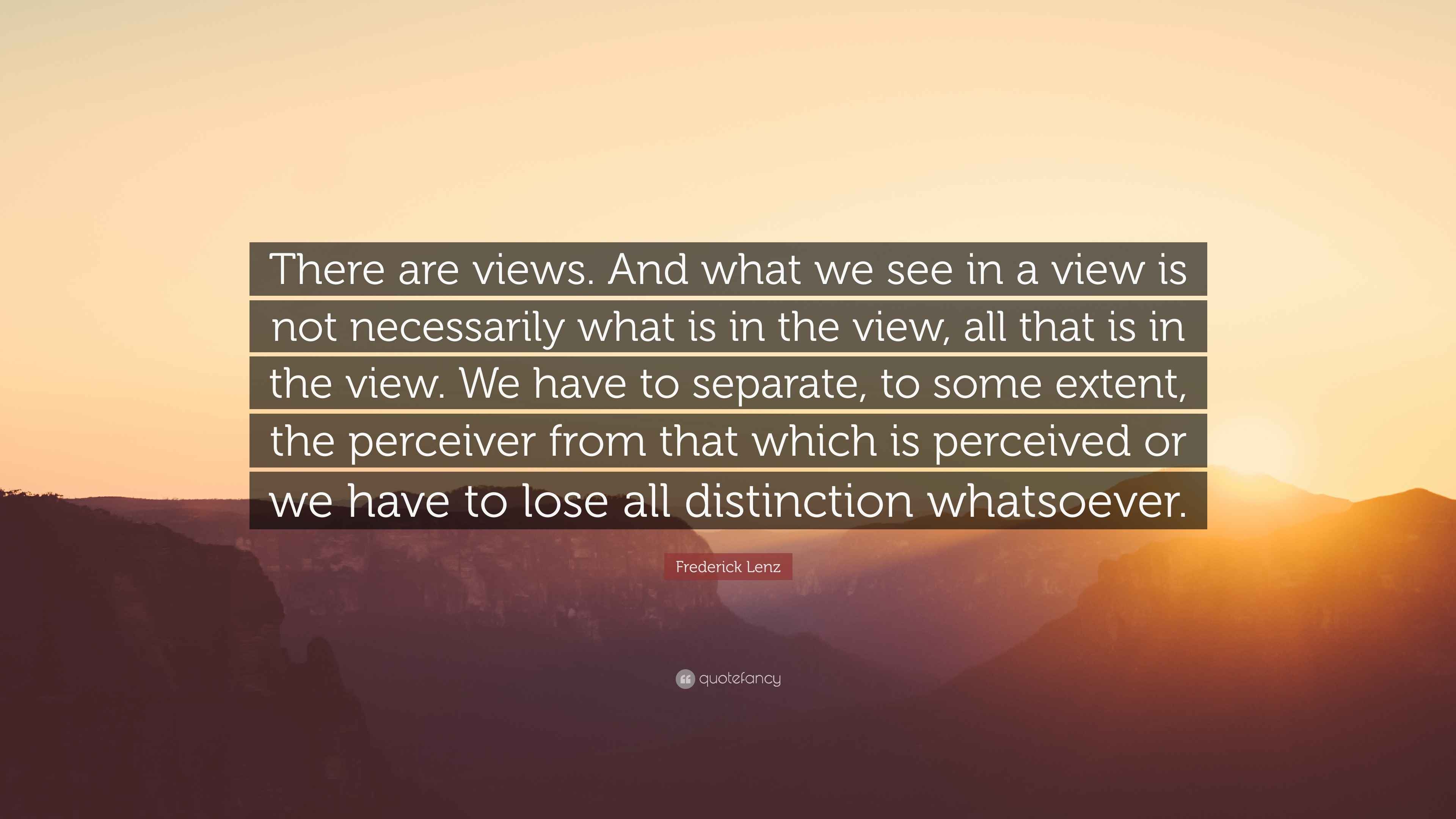 Frederick Lenz Quote: “There are views. And what we see in a view is ...