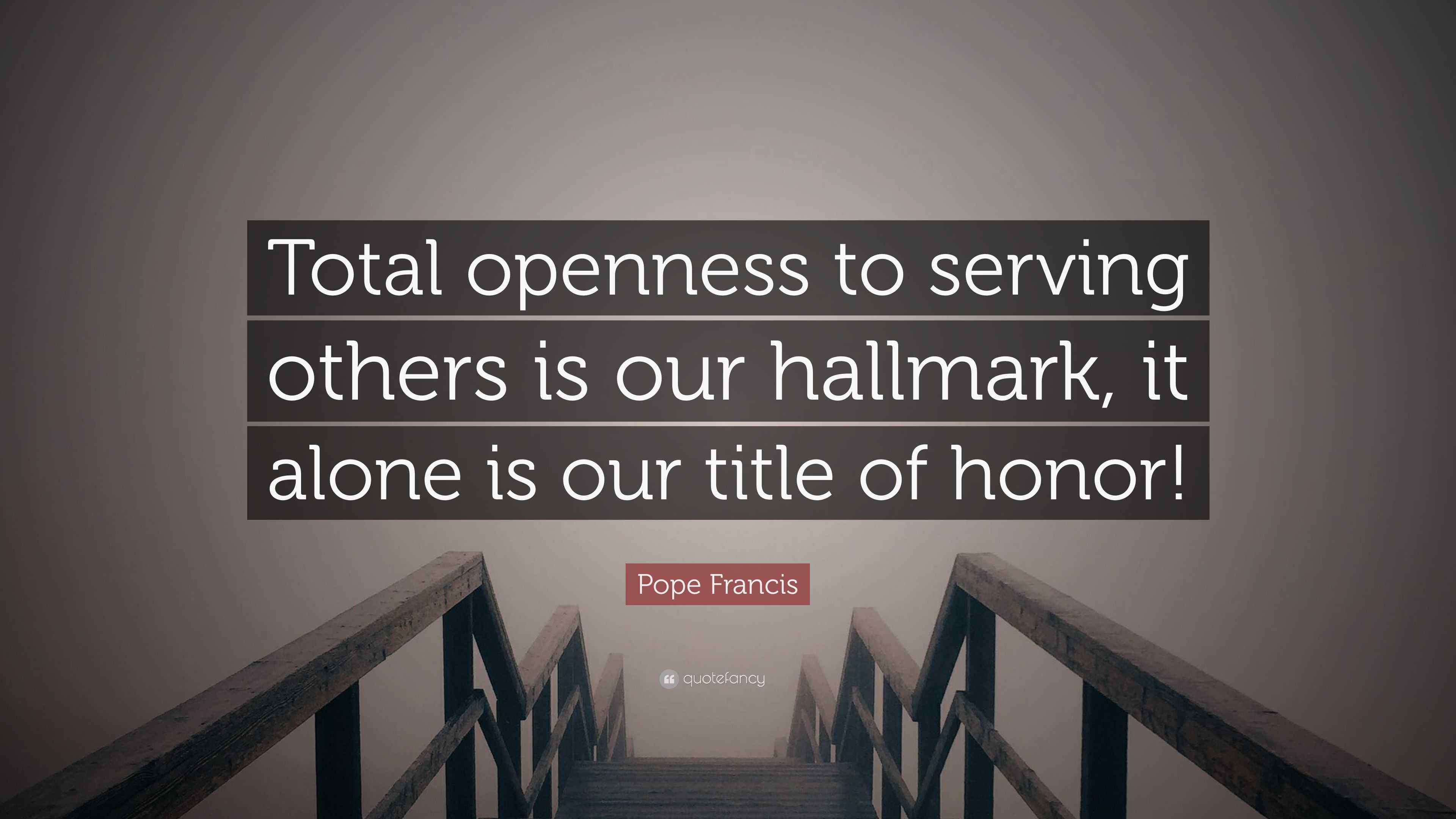 Pope Francis Quote: “Total openness to serving others is our hallmark ...