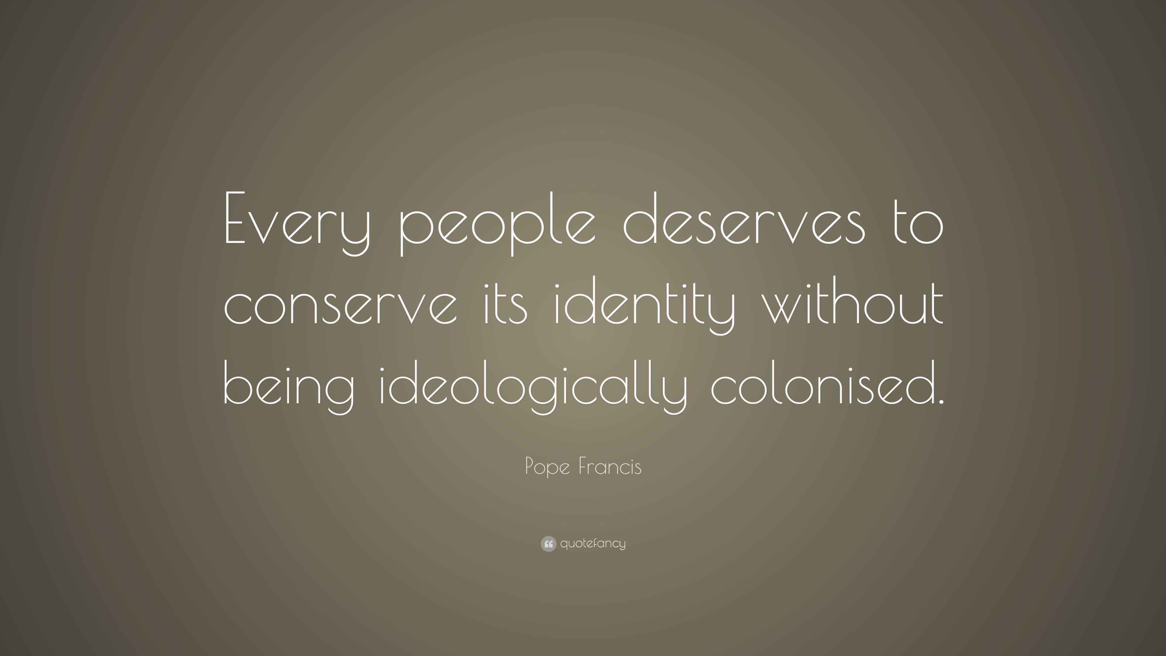 Pope Francis Quote: “Every people deserves to conserve its identity ...