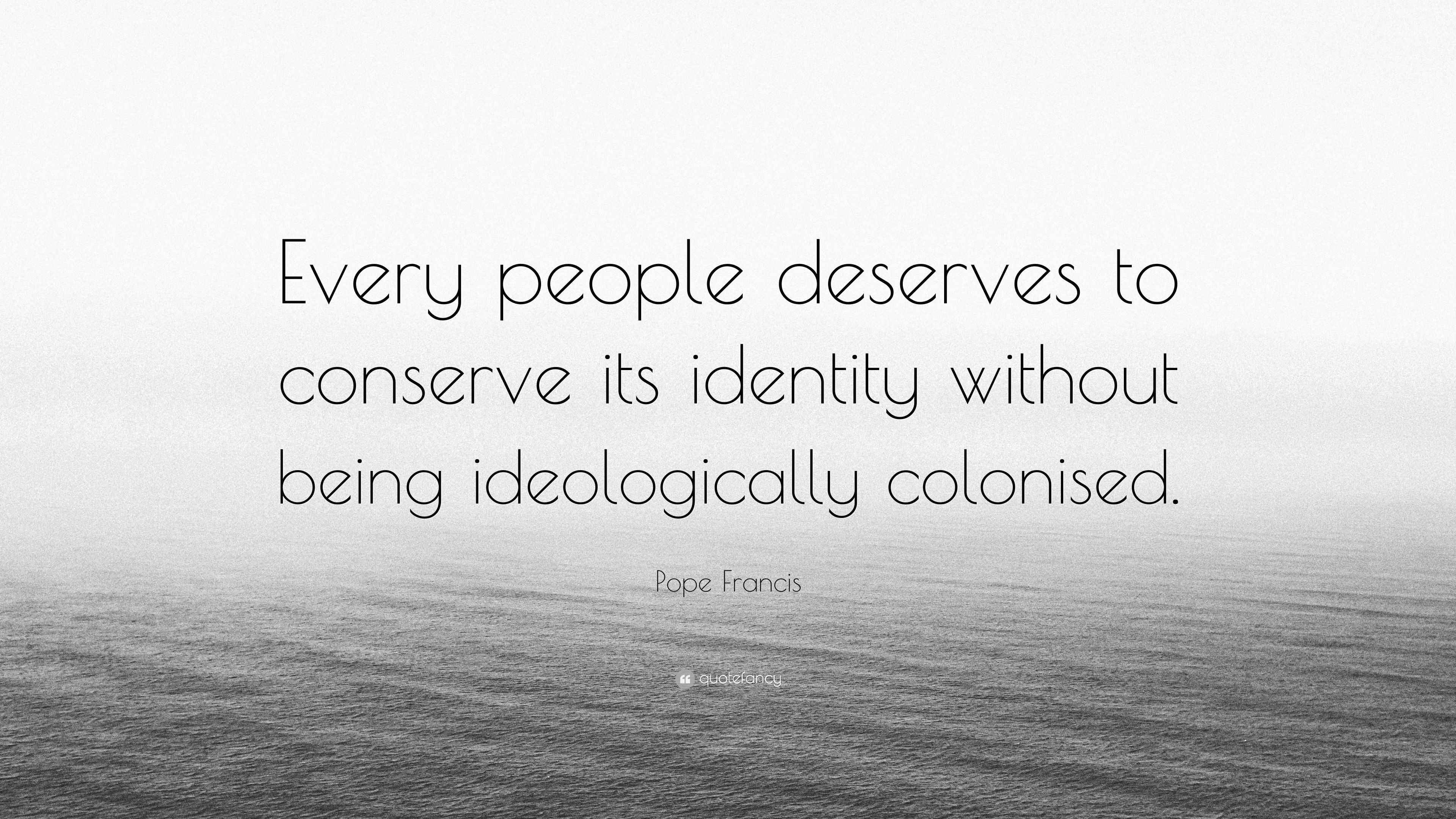 Pope Francis Quote: “Every people deserves to conserve its identity ...