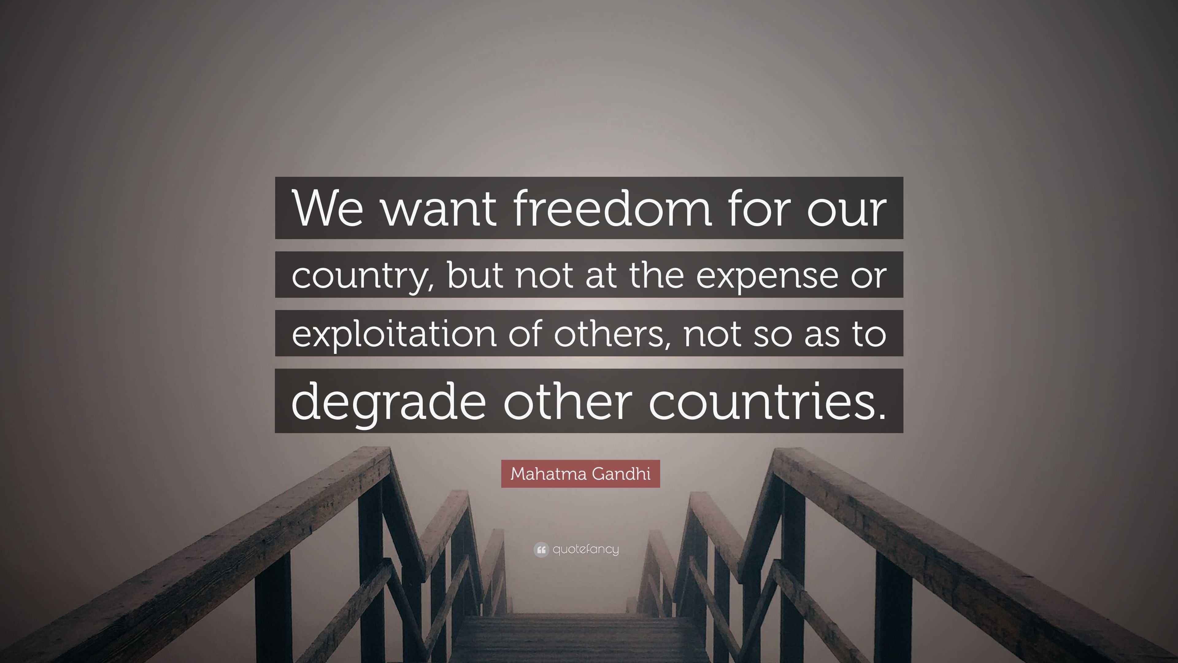 Mahatma Gandhi Quote: “We want freedom for our country, but not at the ...