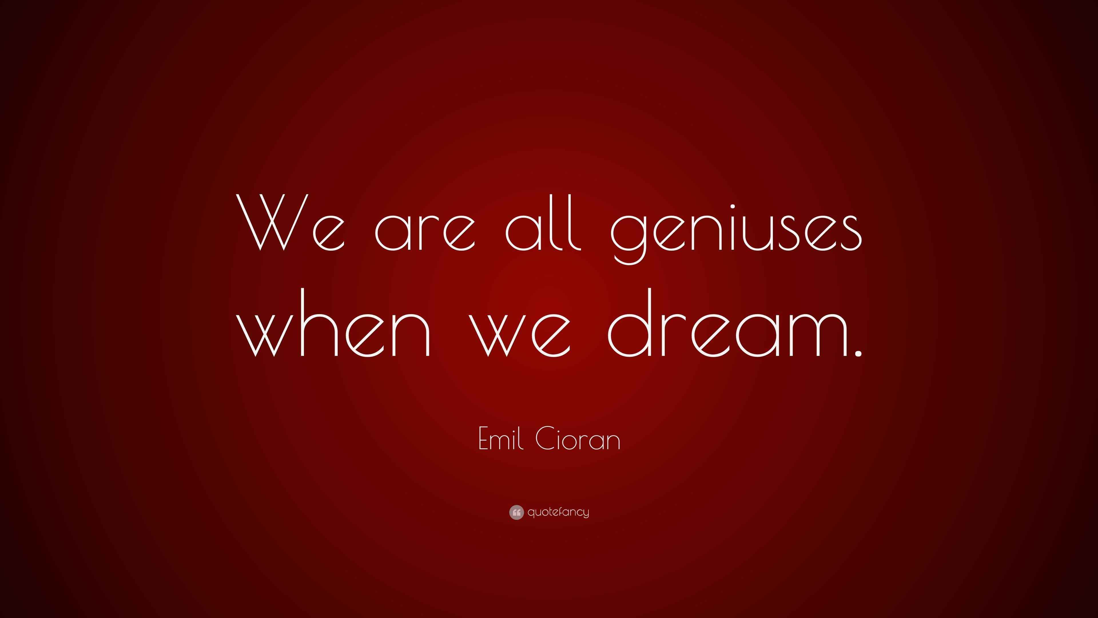 Emil Cioran Quote: “We are all geniuses when we dream.”
