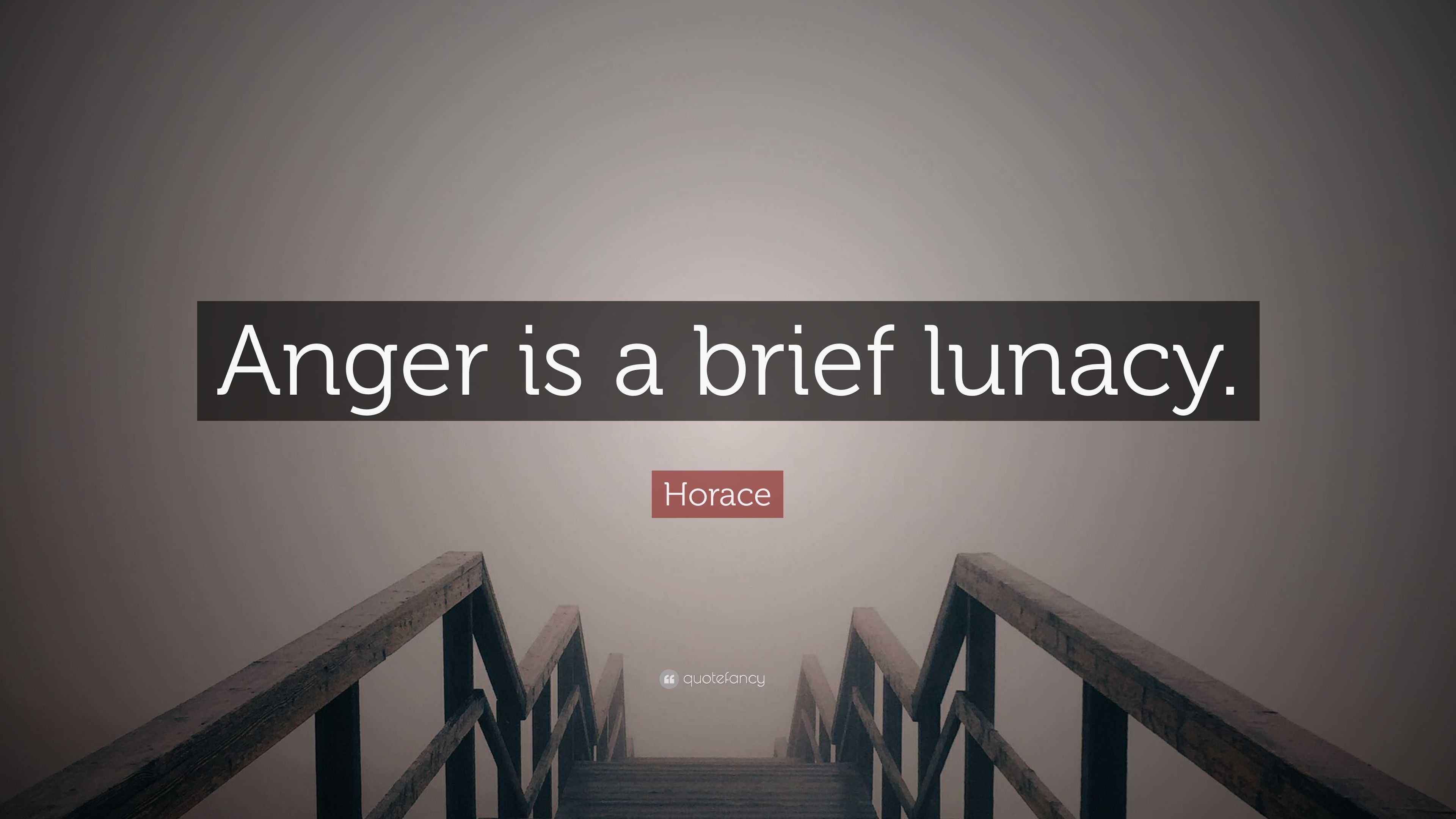 Horace Quote: “Anger is a brief lunacy.”