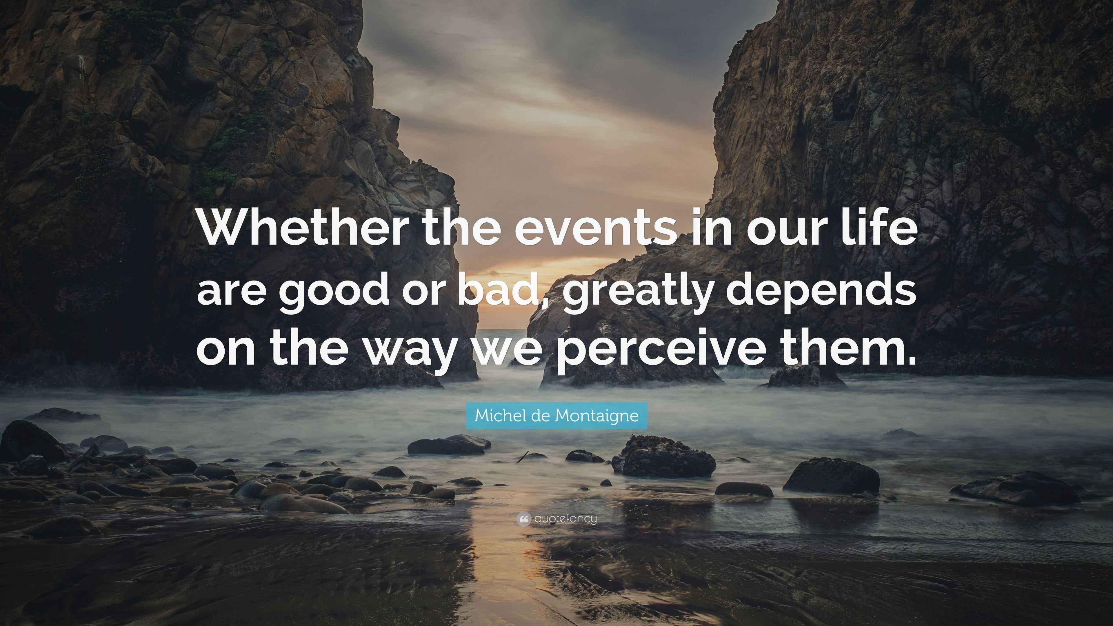 Michel de Montaigne Quote: “Whether the events in our life are good or ...