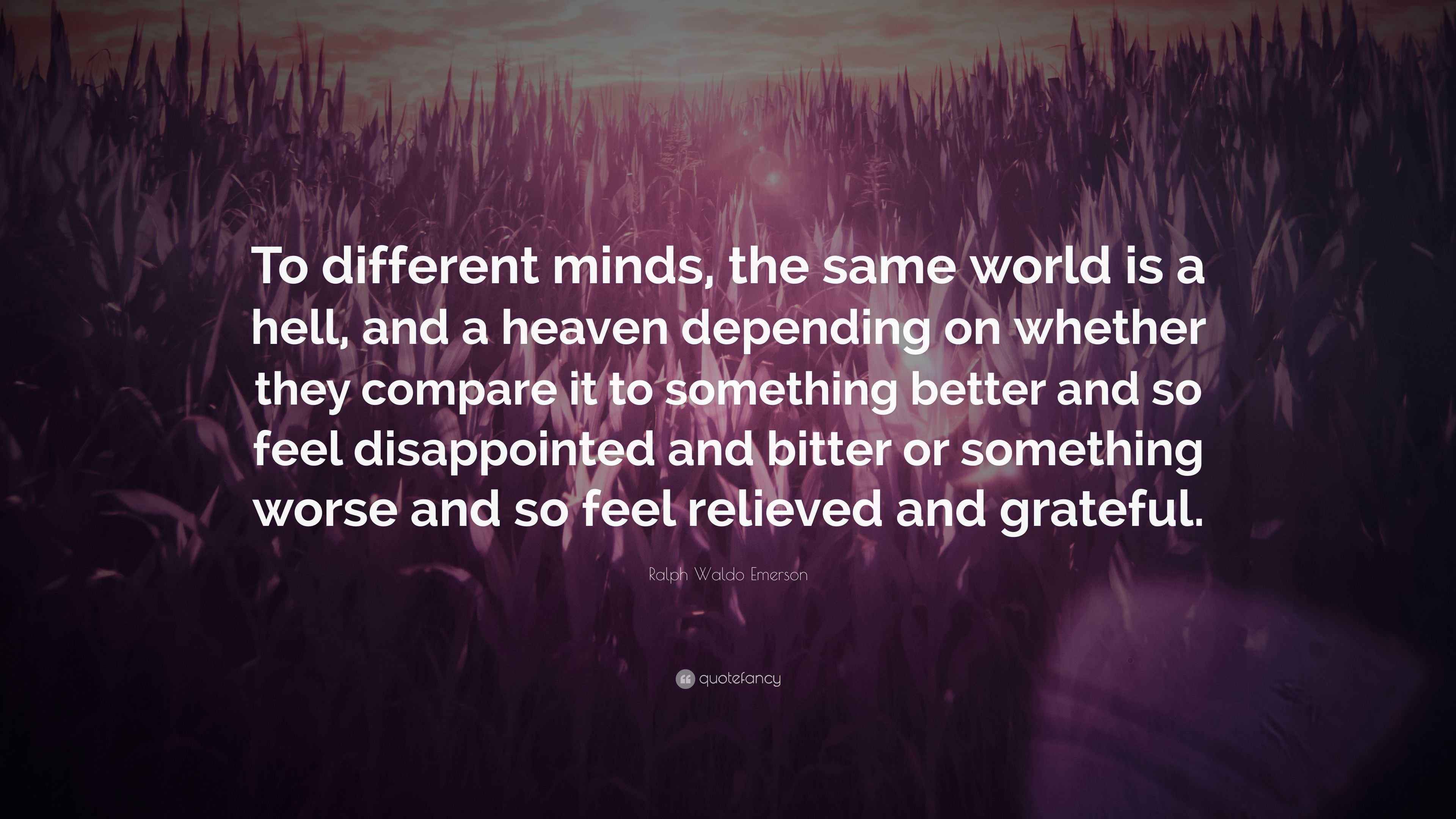Ralph Waldo Emerson Quote: “To different minds, the same world is a ...