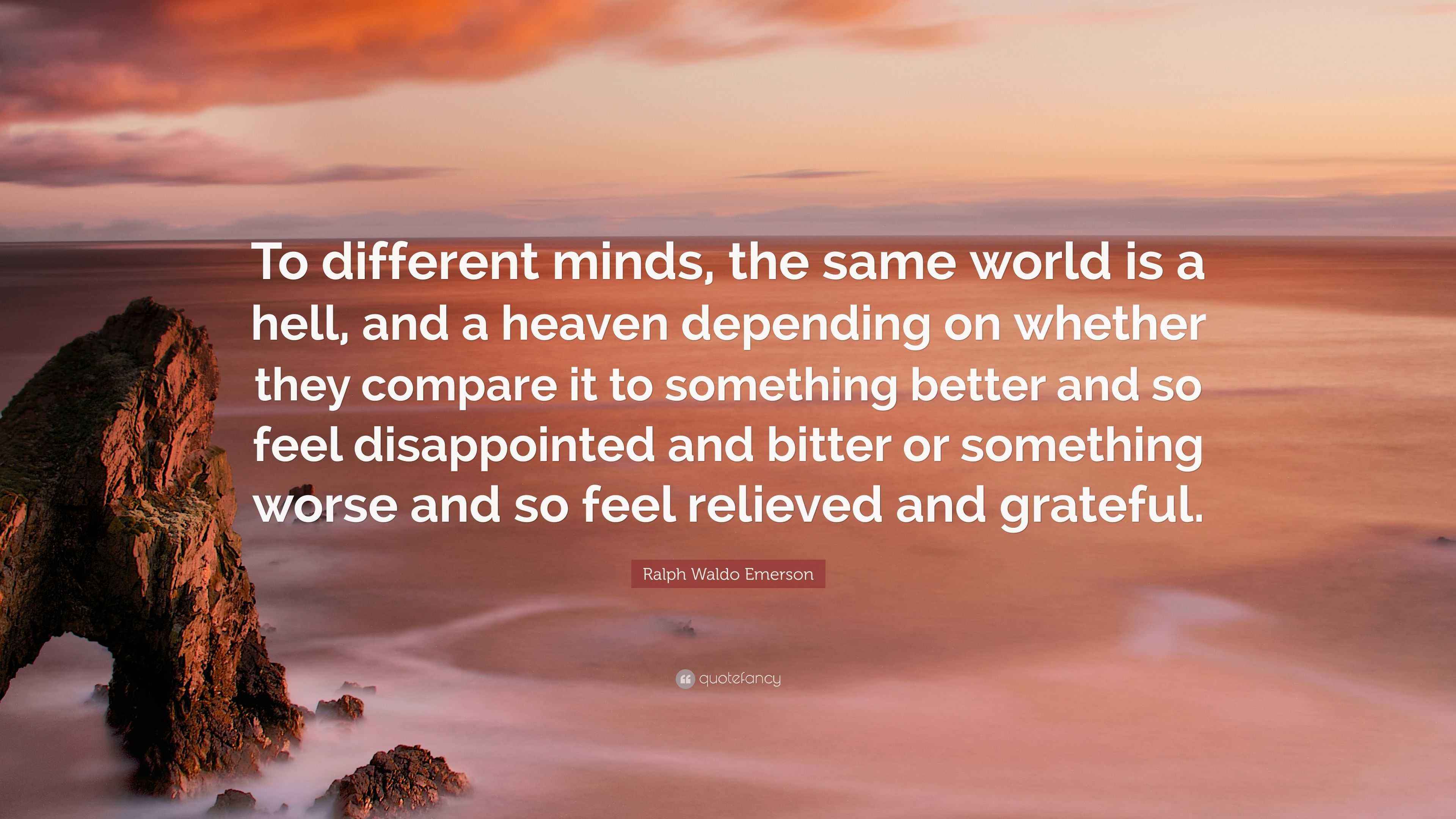 Ralph Waldo Emerson Quote: “To different minds, the same world is a ...