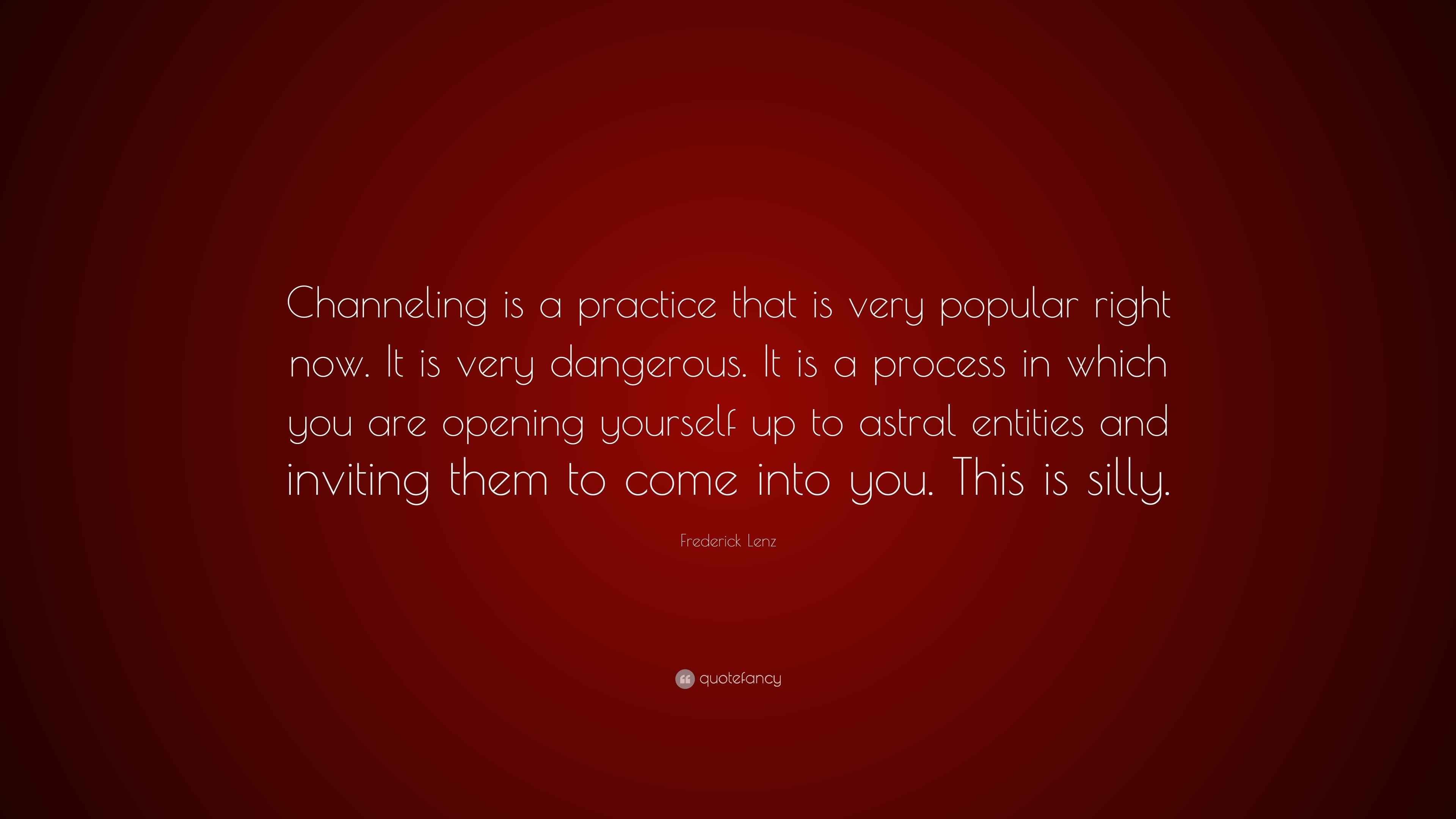 Frederick Lenz Quote: “Channeling is a practice that is very popular ...