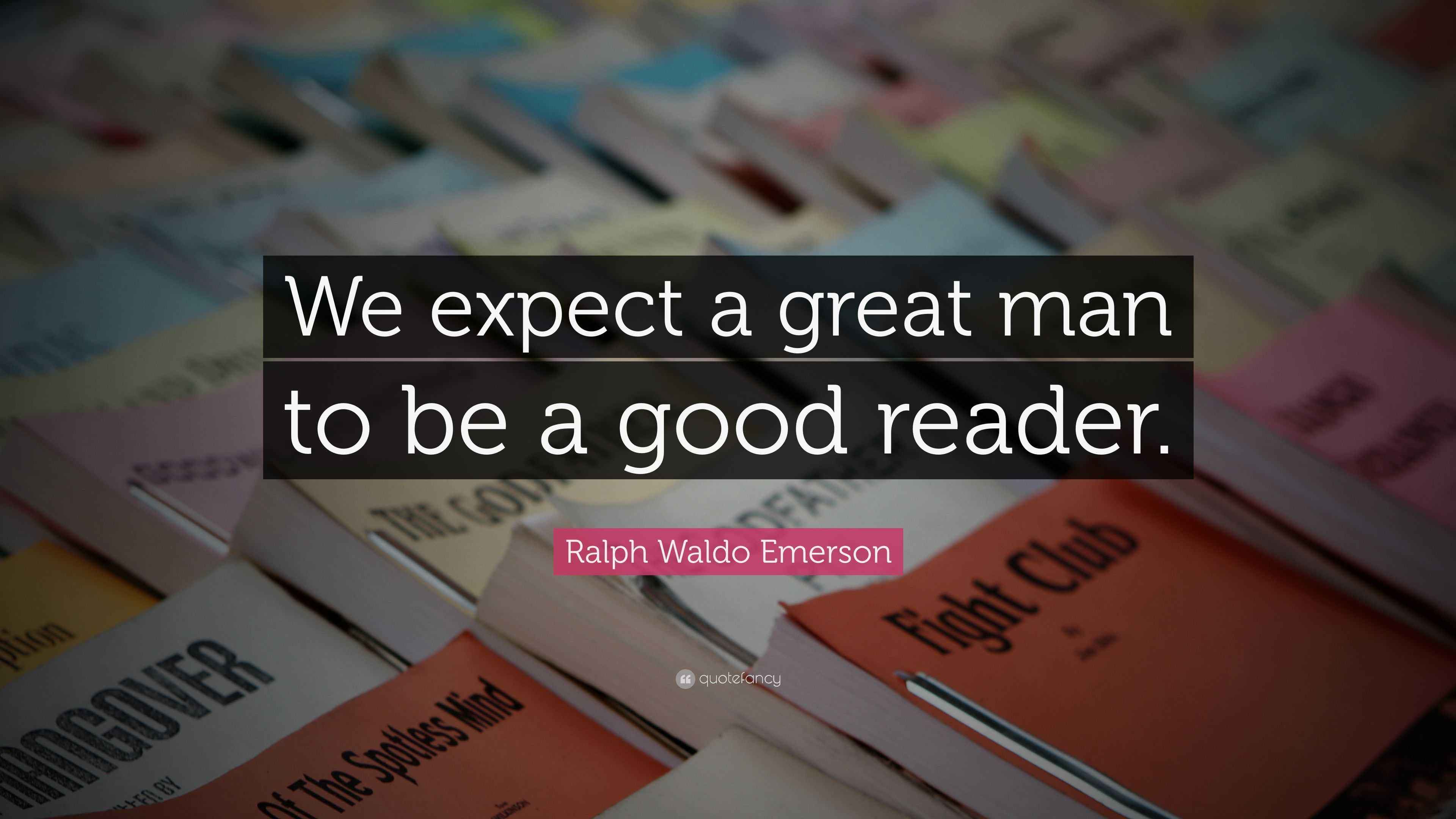 Ralph Waldo Emerson Quote: “We expect a great man to be a good reader.”