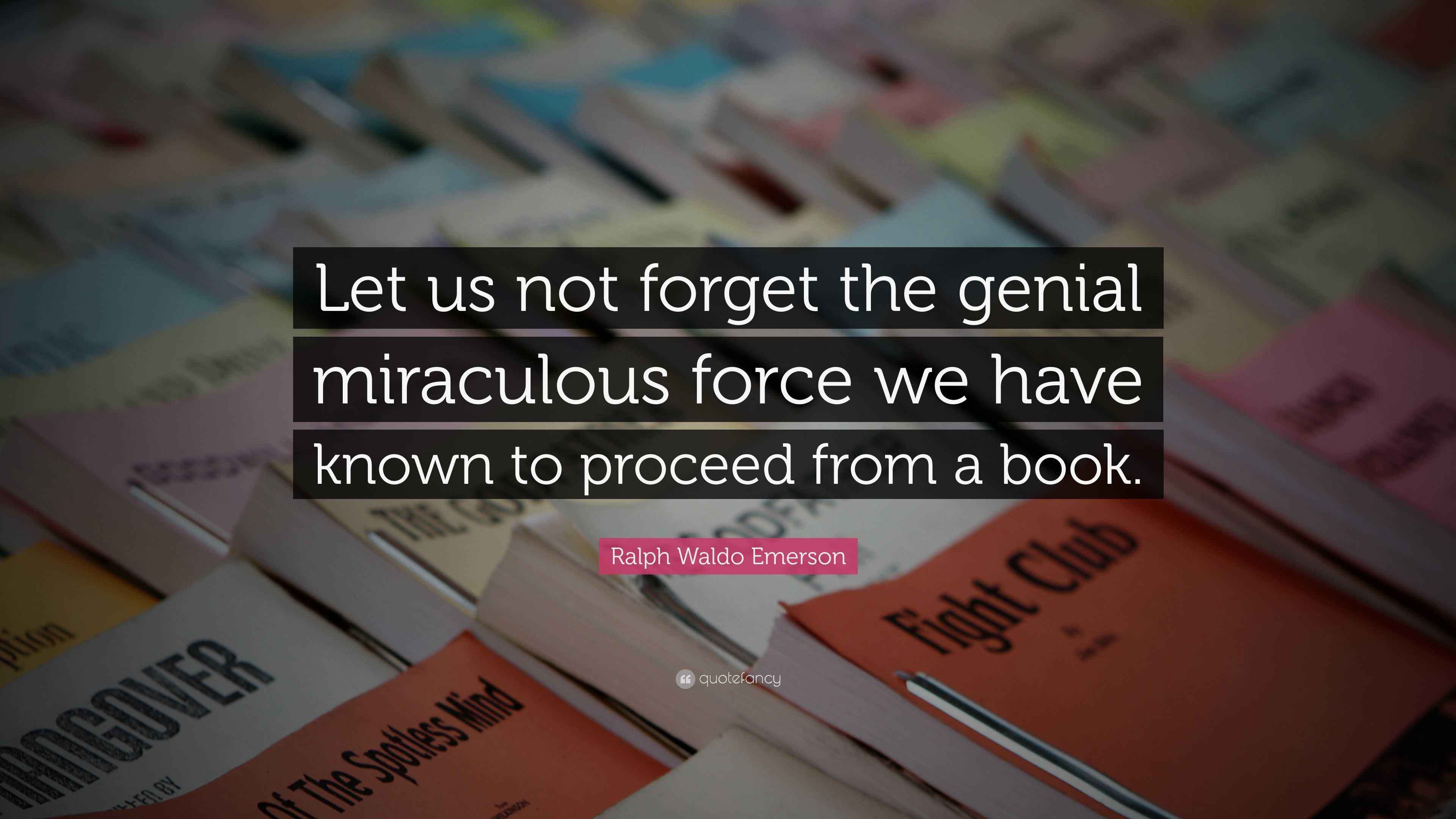 Ralph Waldo Emerson Quote: “Let us not forget the genial miraculous ...