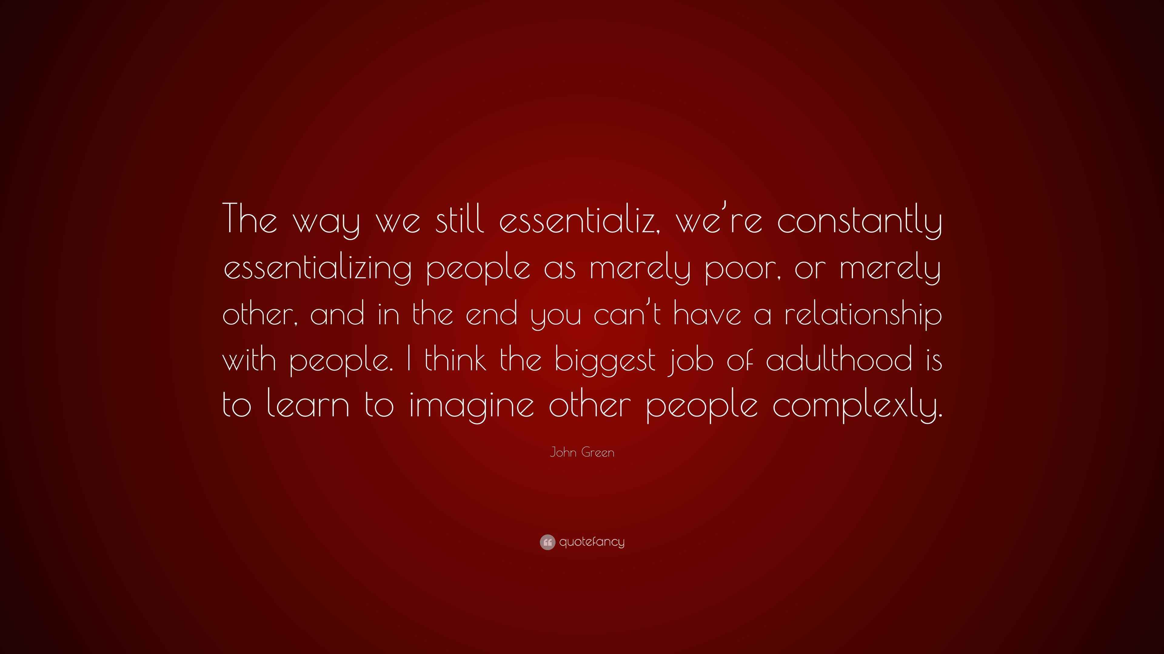 John Green Quote: “The way we still essentializ, we’re constantly ...