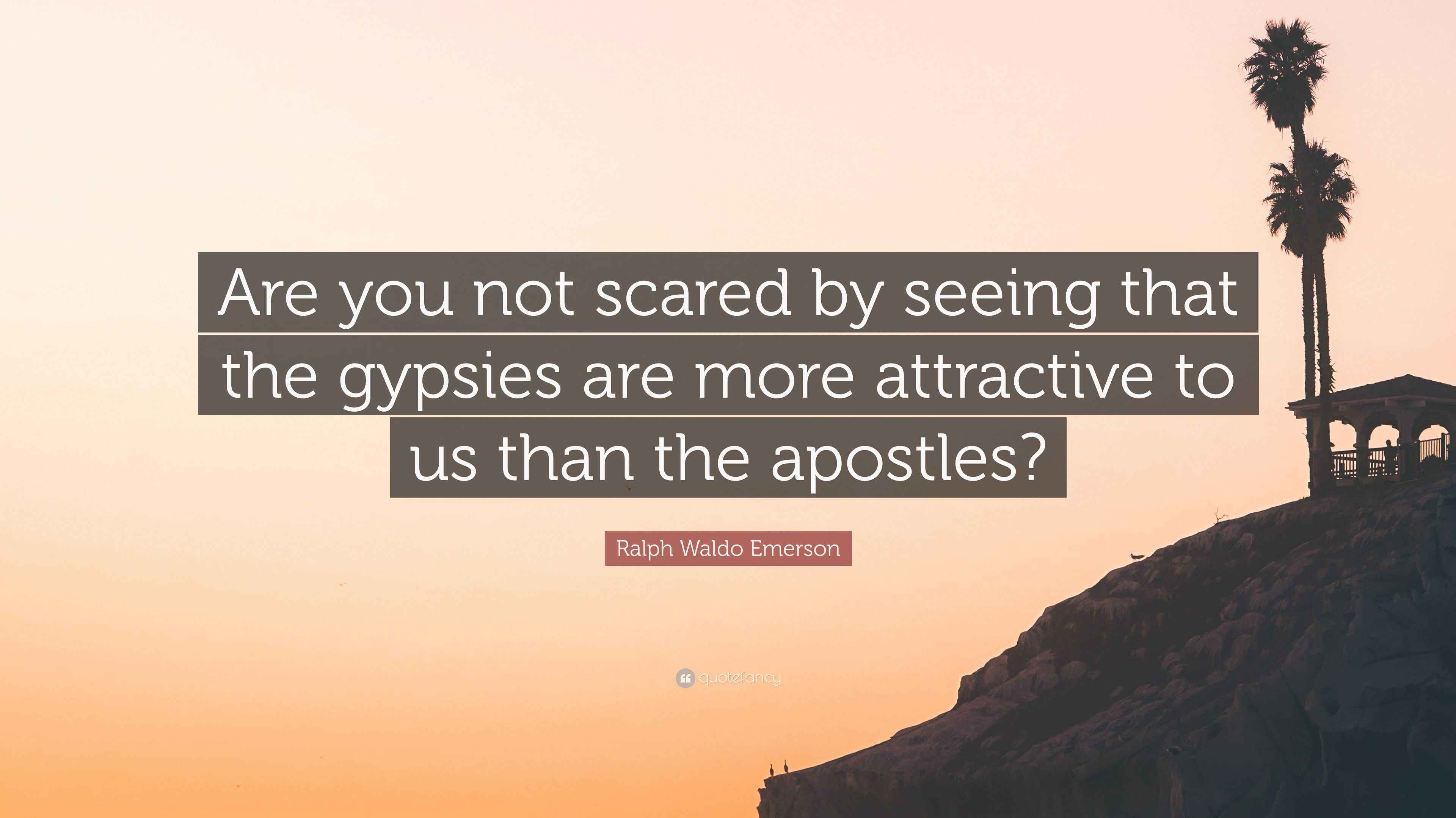 Ralph Waldo Emerson Quote: “Are you not scared by seeing that the ...